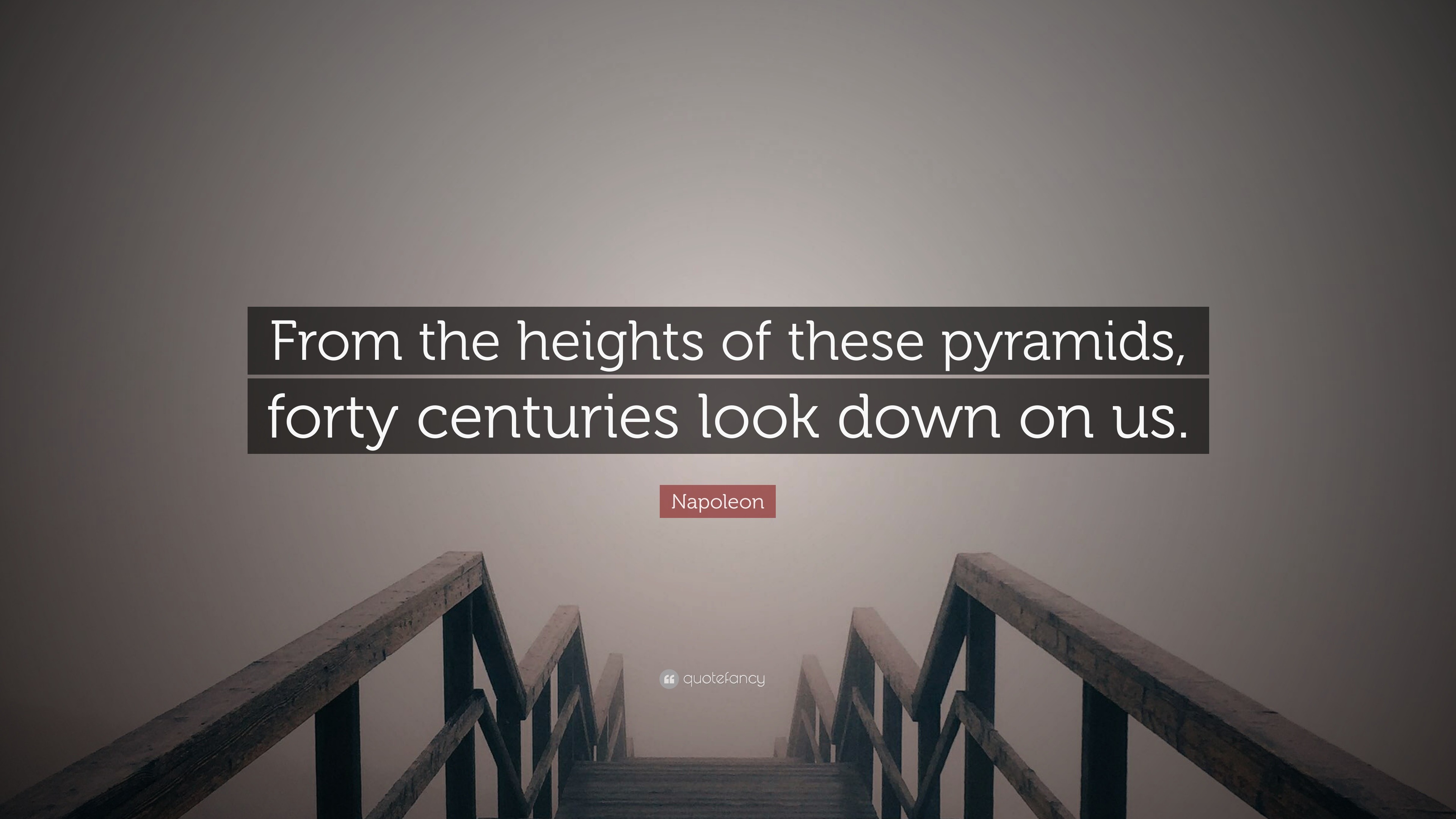 Napoleon Quote: “From the heights of these pyramids, forty centuries ...