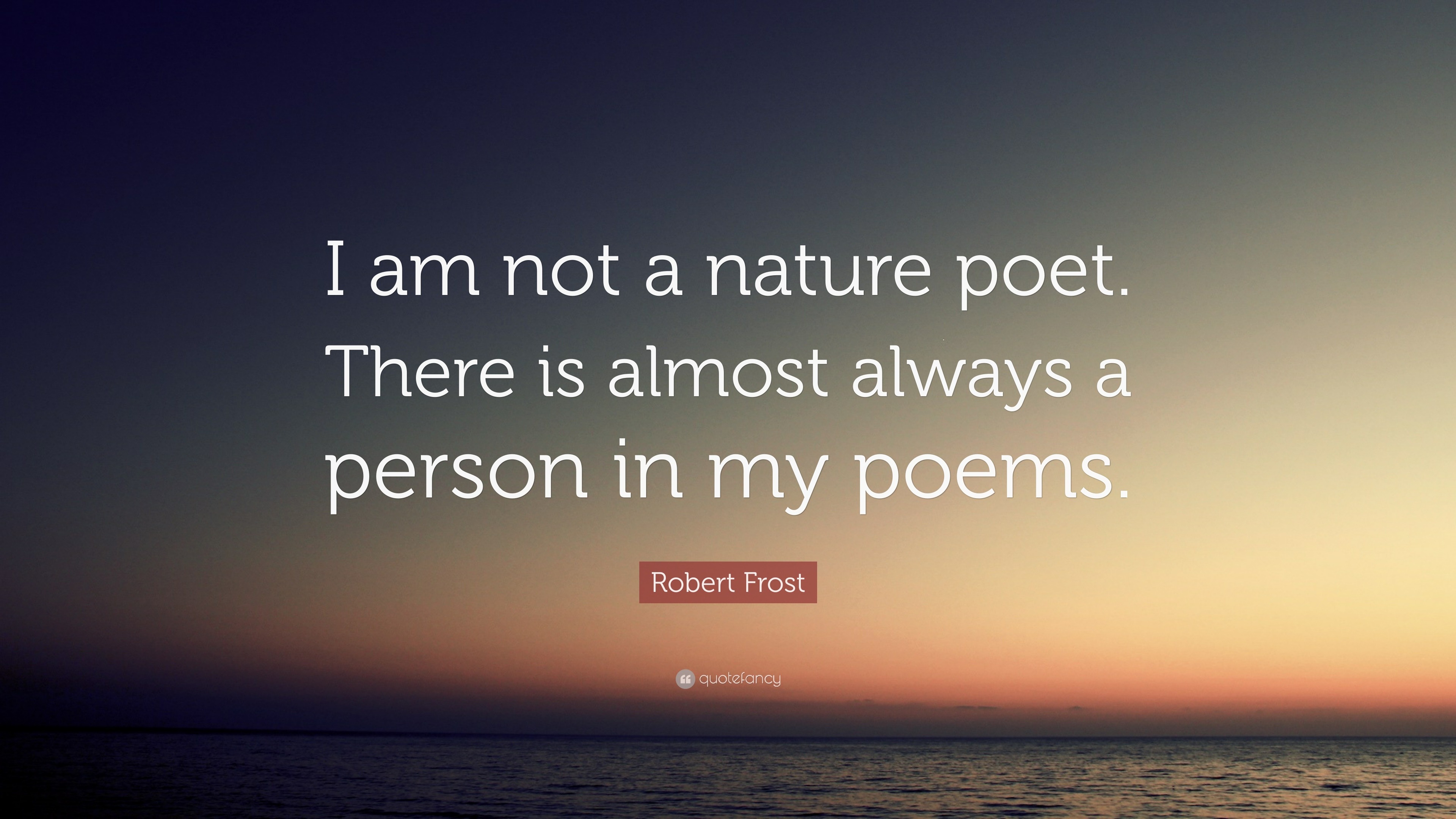 Robert Frost Quote: “I am not a nature poet. There is almost always a ...