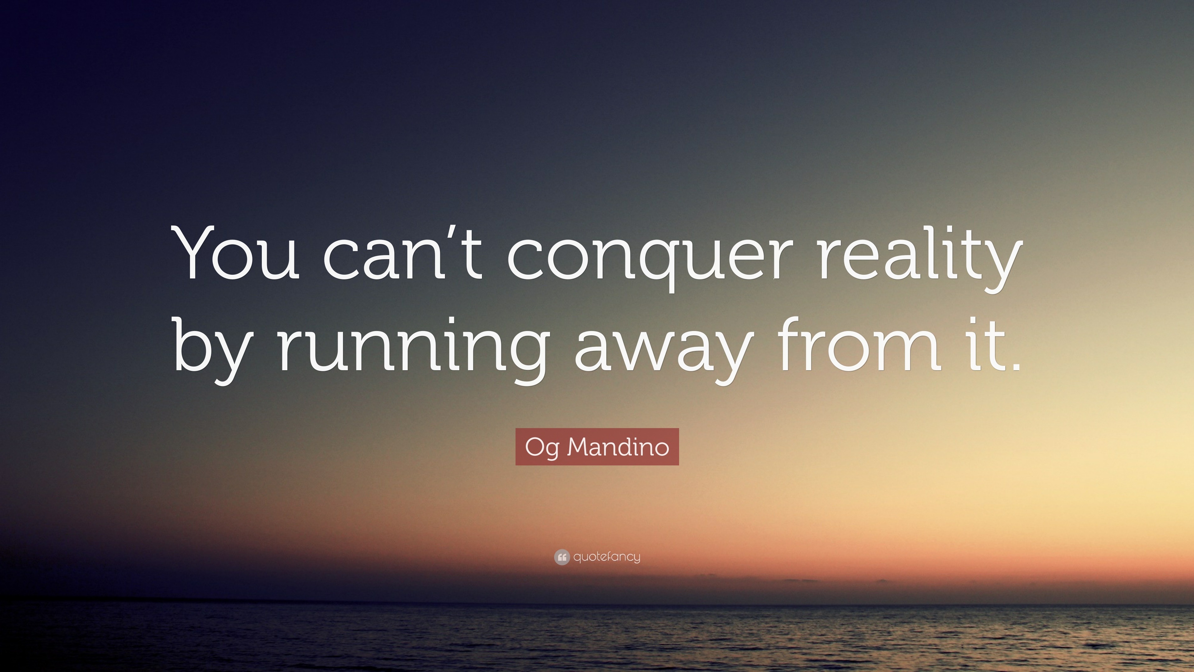 Og Mandino Quote: “You can’t conquer reality by running away from it.”