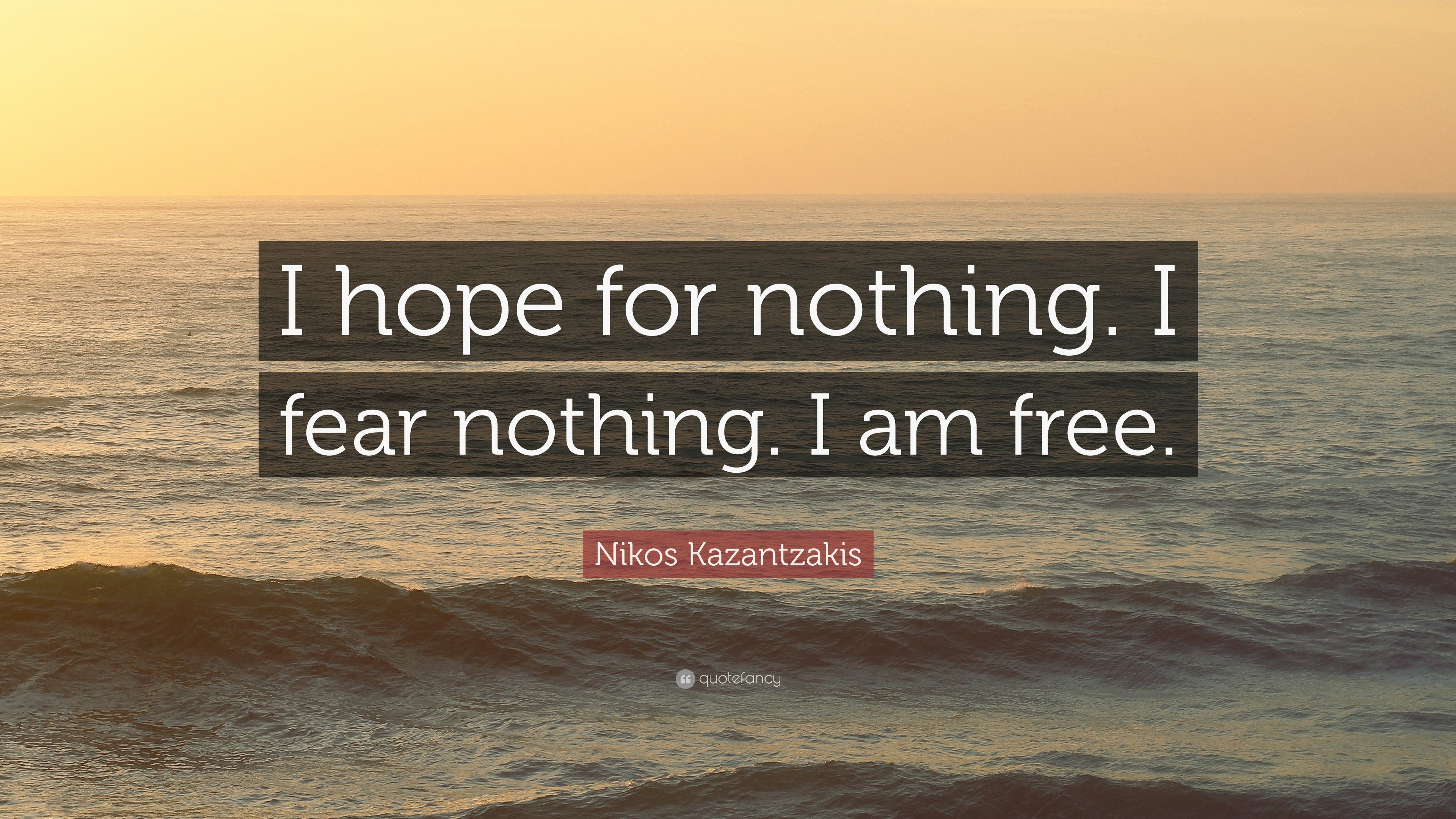Nikos Kazantzakis Quote: “I hope for nothing. I fear nothing. I am free.”