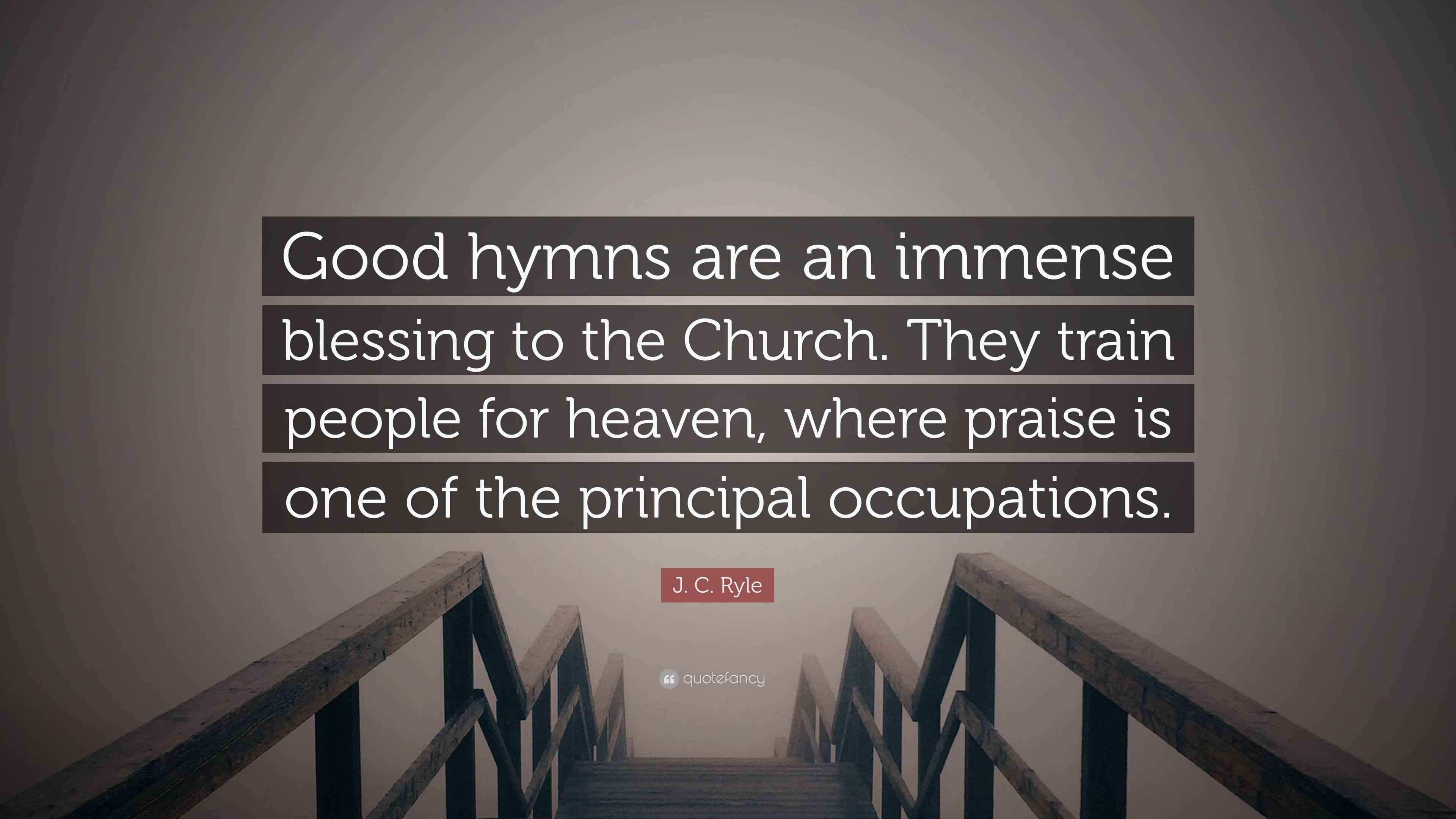 J. C. Ryle Quote: “Good hymns are an immense blessing to the Church ...