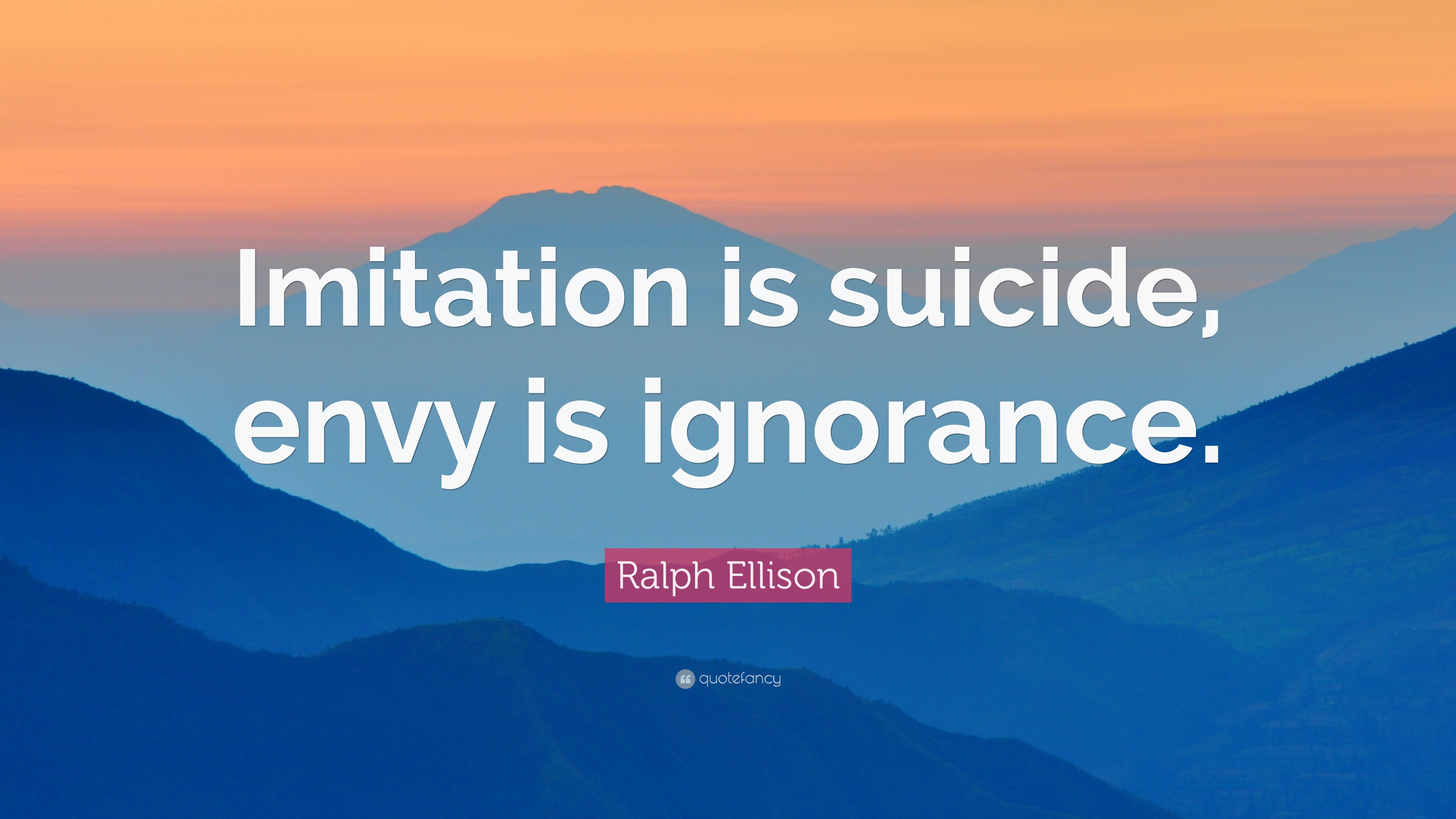 Ralph Ellison Quote: “Imitation is suicide, envy is ignorance.”