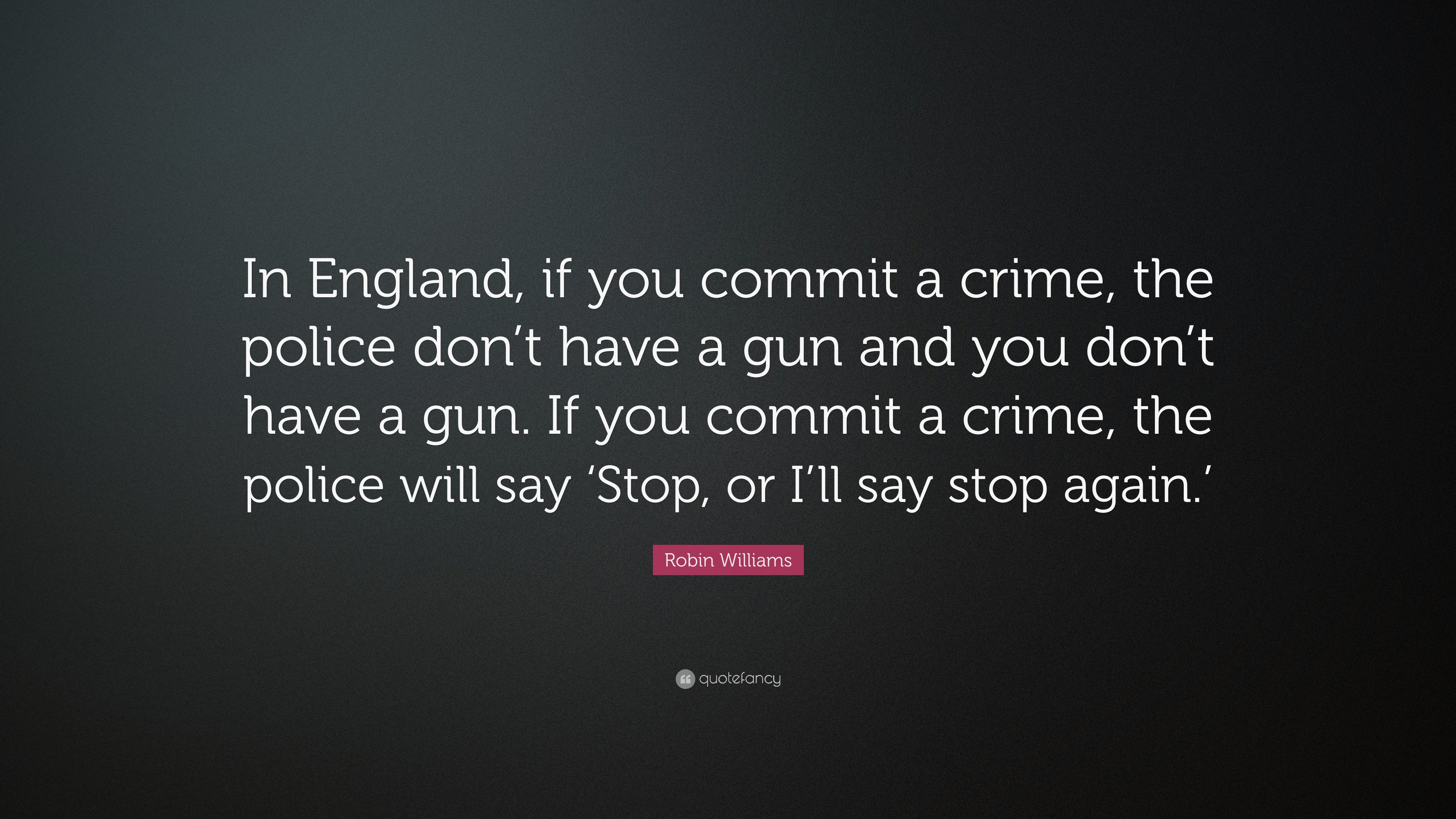 Robin Williams Quote: “In England, if you commit a crime, the police ...
