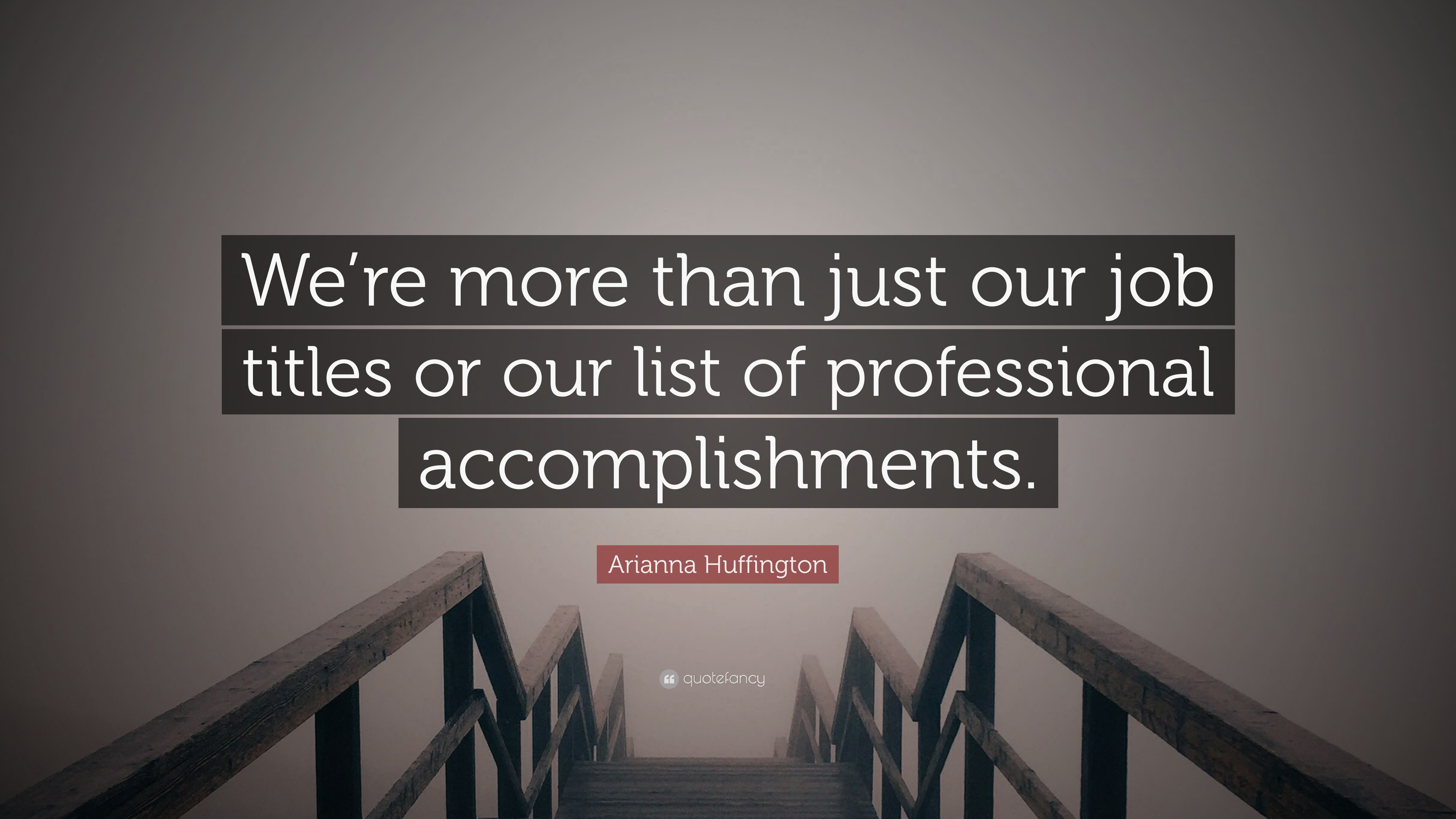 Arianna Huffington Quote: “We’re more than just our job titles or our ...