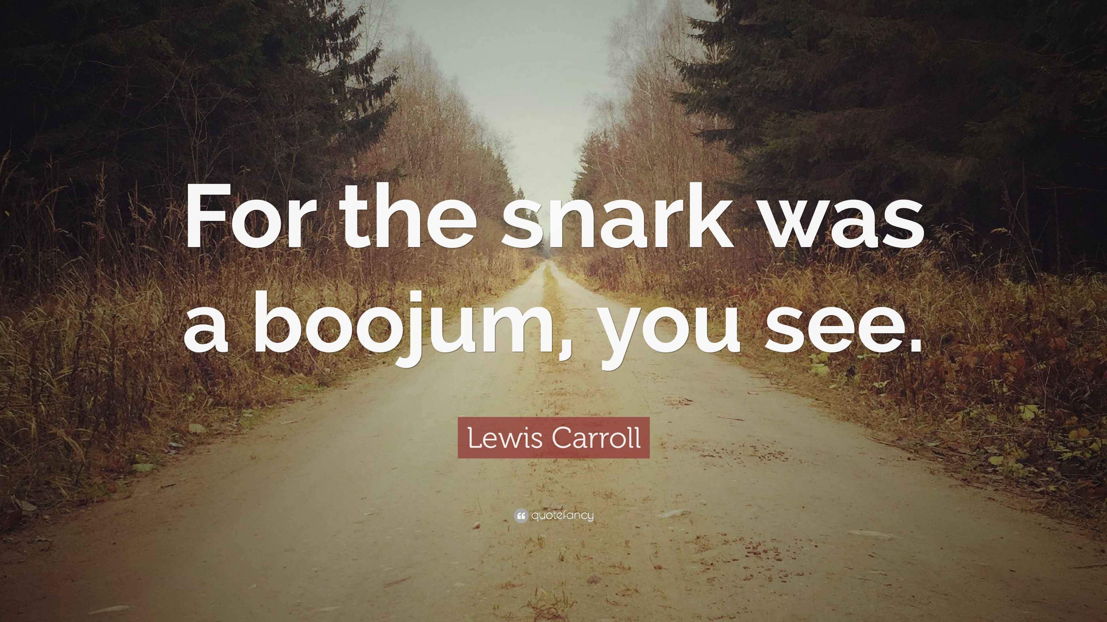 Lewis Carroll Quote: “For the snark was a boojum, you see.”