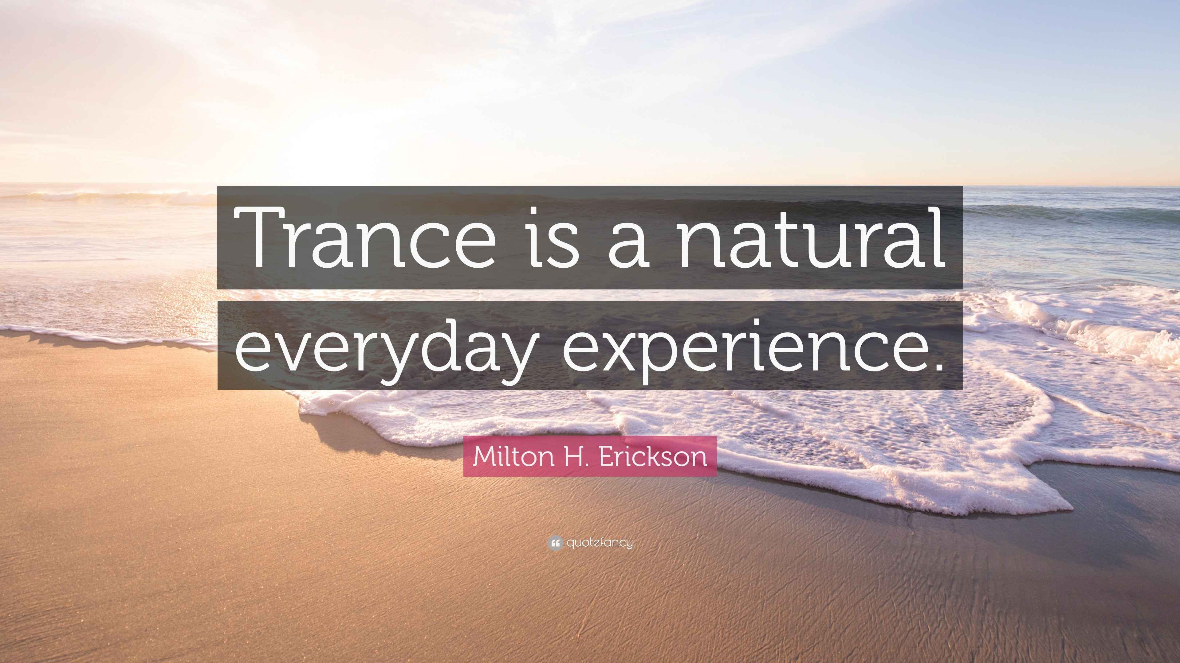 Milton H. Erickson Quote: “Trance is a natural everyday experience.”