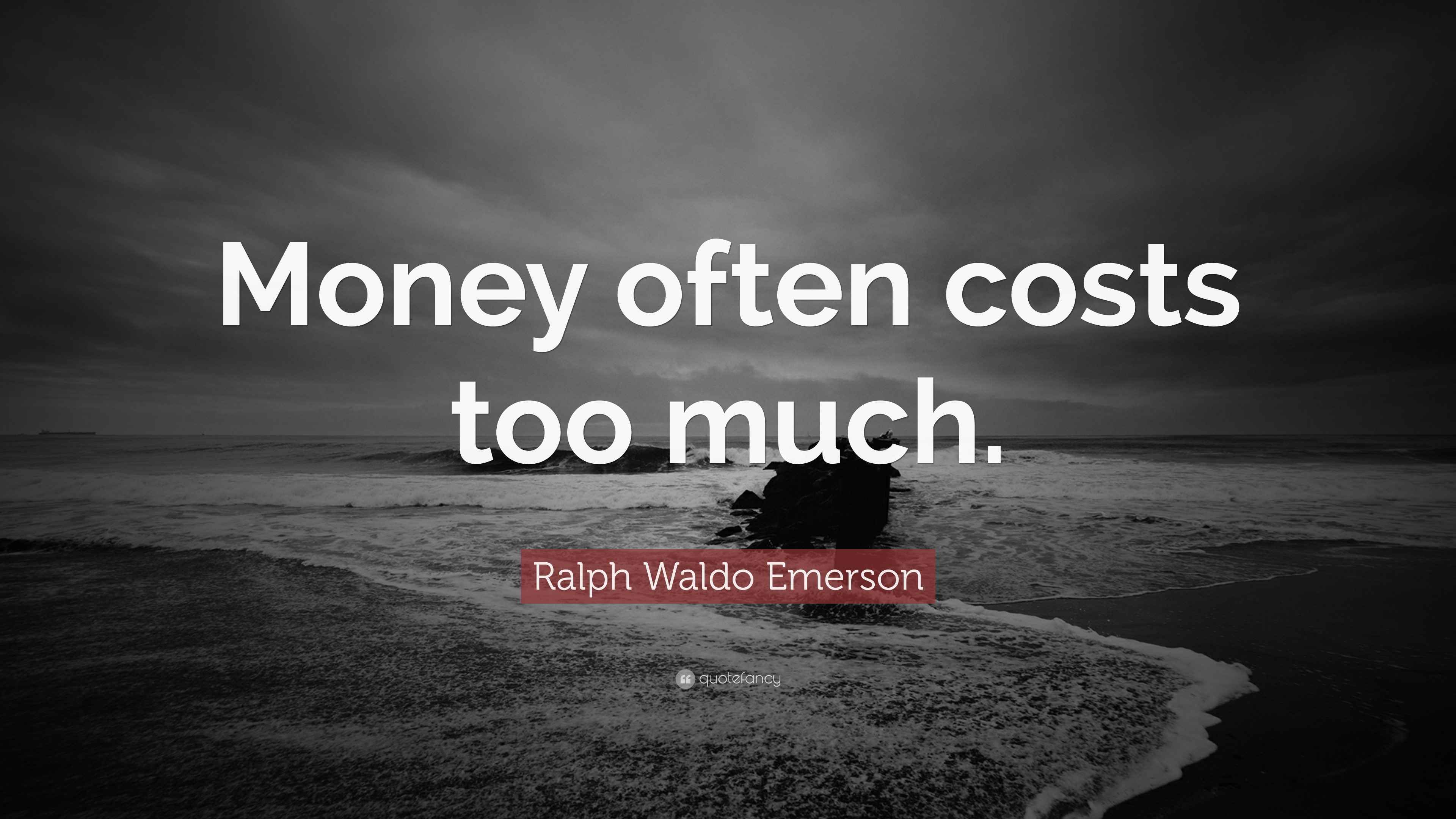 Ralph Waldo Emerson Quote: “Money often costs too much.”