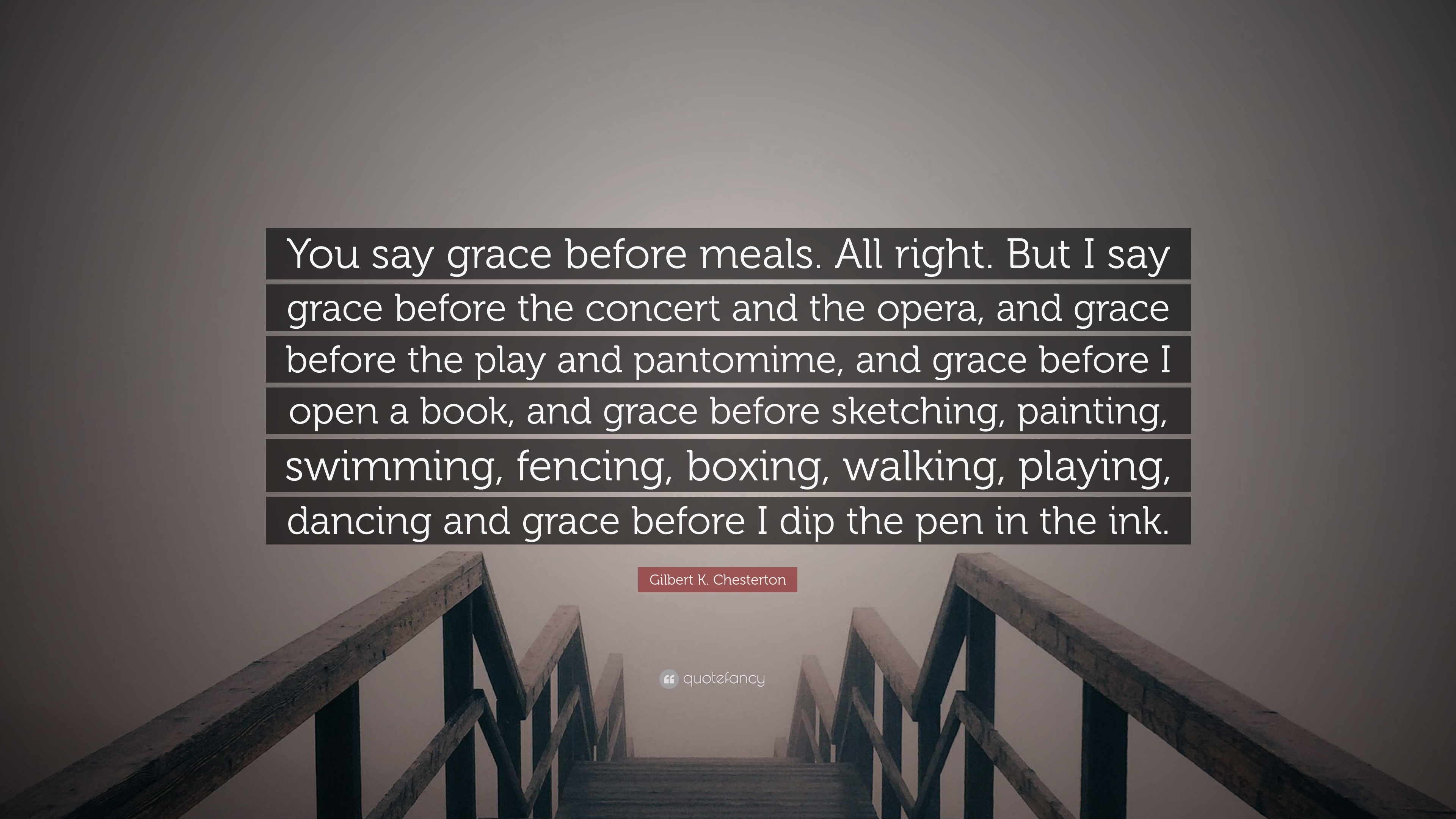 Gilbert K. Chesterton Quote: “You say grace before meals. All right ...