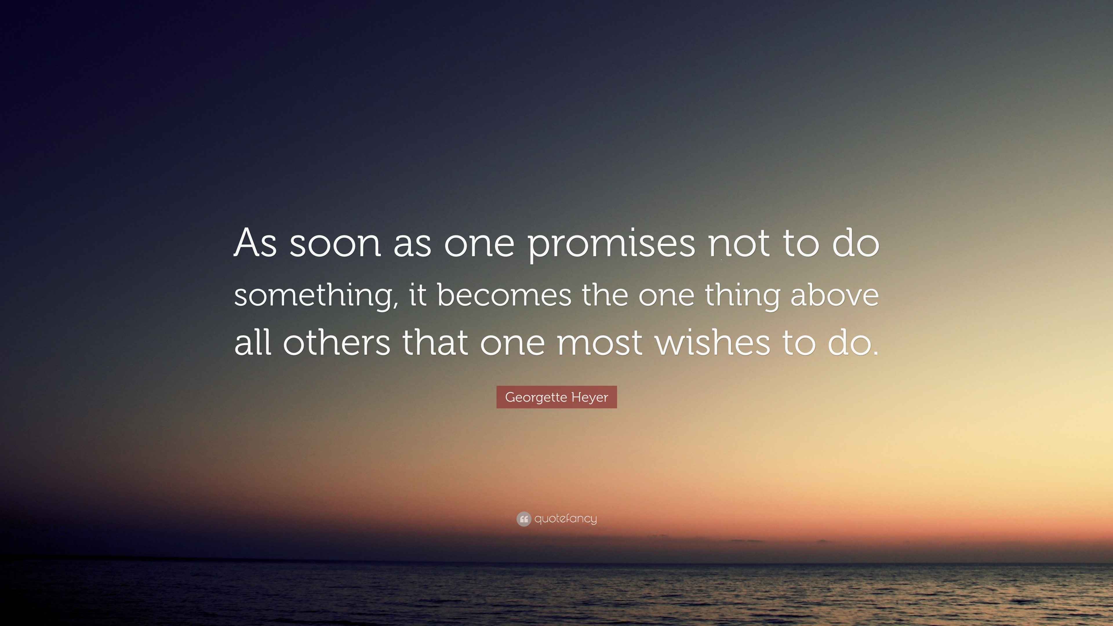 Georgette Heyer Quote: “As soon as one promises not to do something, it ...