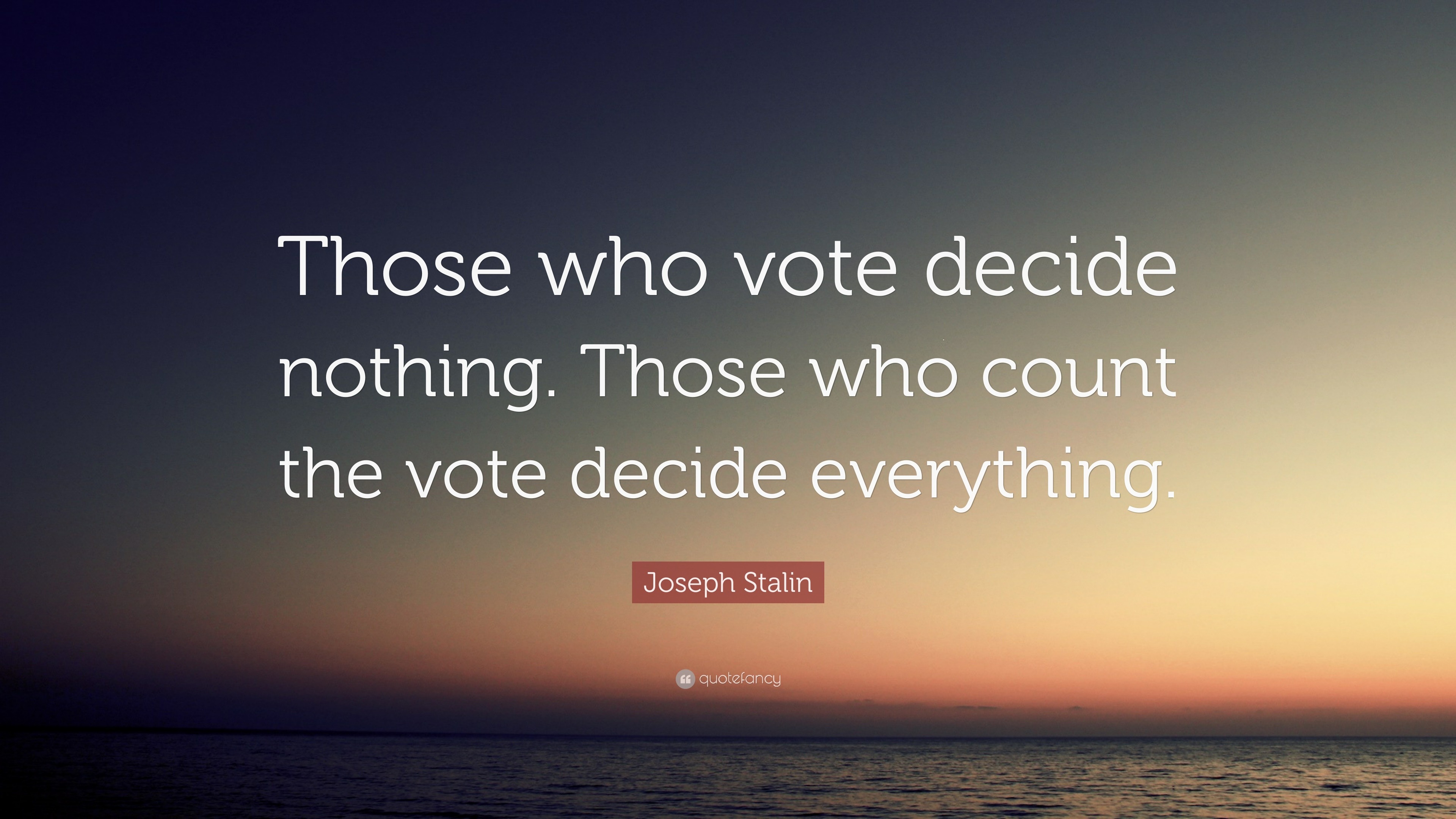 Joseph Stalin Quote: “Those who vote decide nothing. Those who count ...