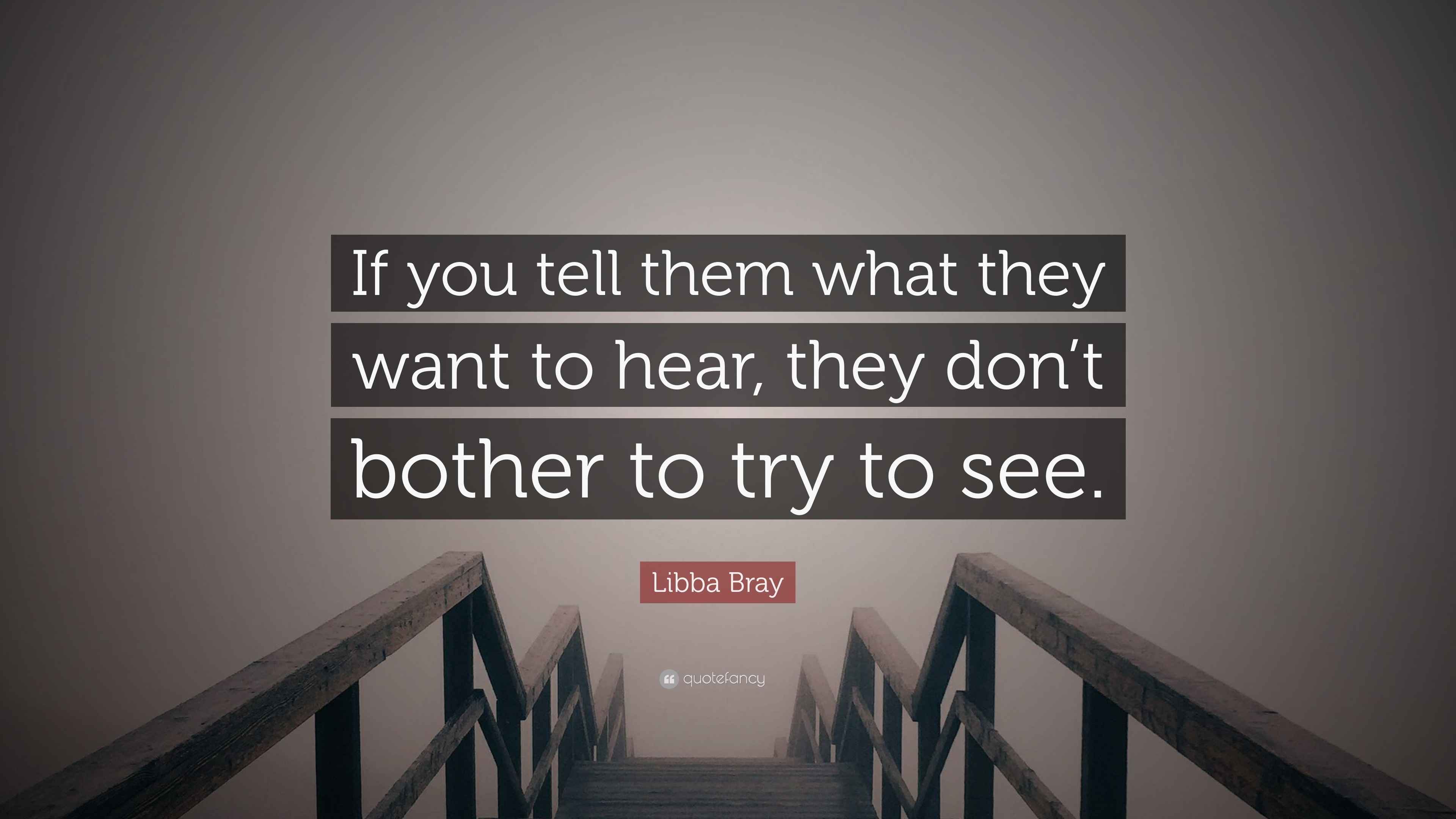 Libba Bray Quote: “If you tell them what they want to hear, they don’t ...