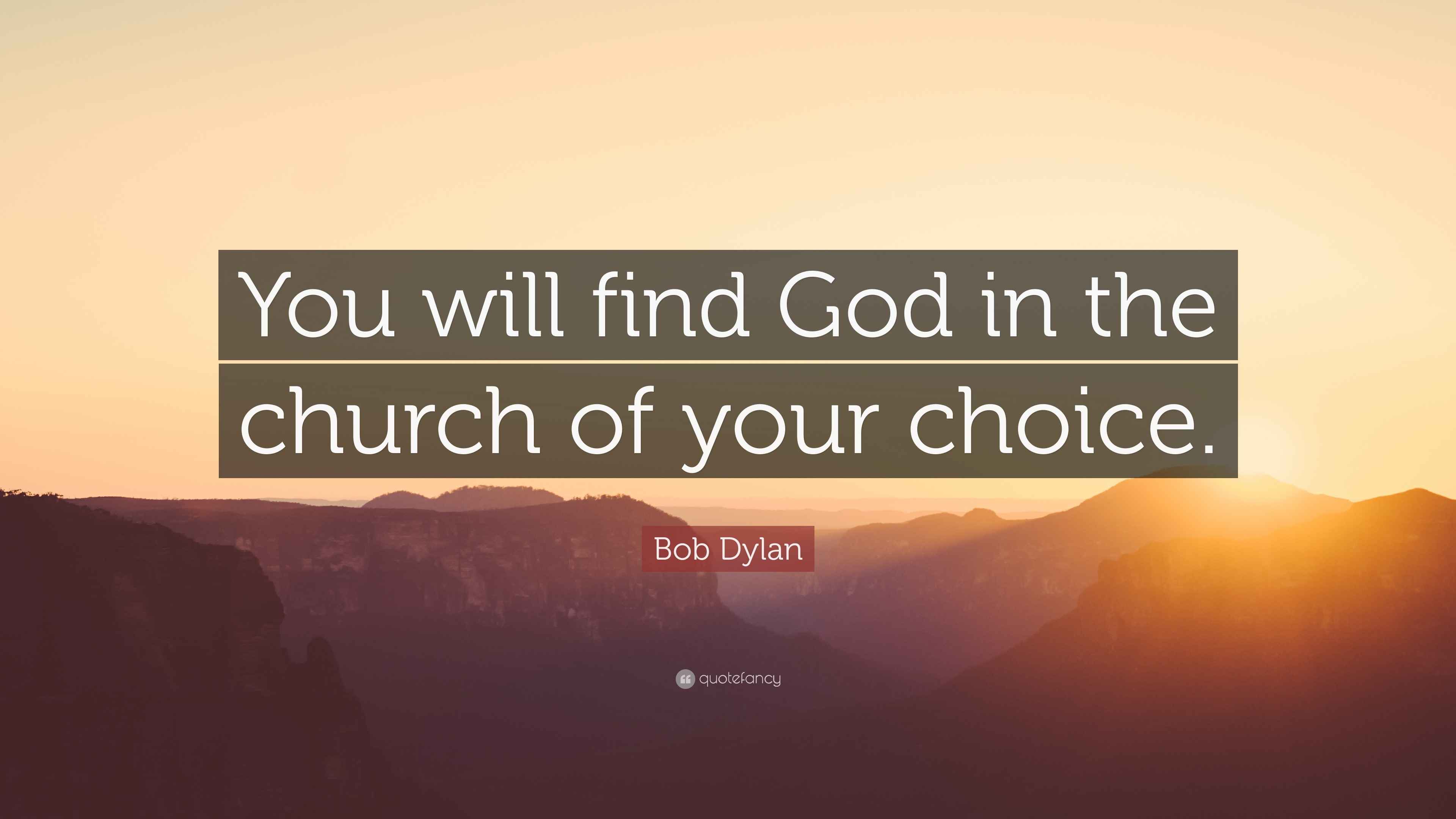 Bob Dylan Quote: “You will find God in the church of your choice.”