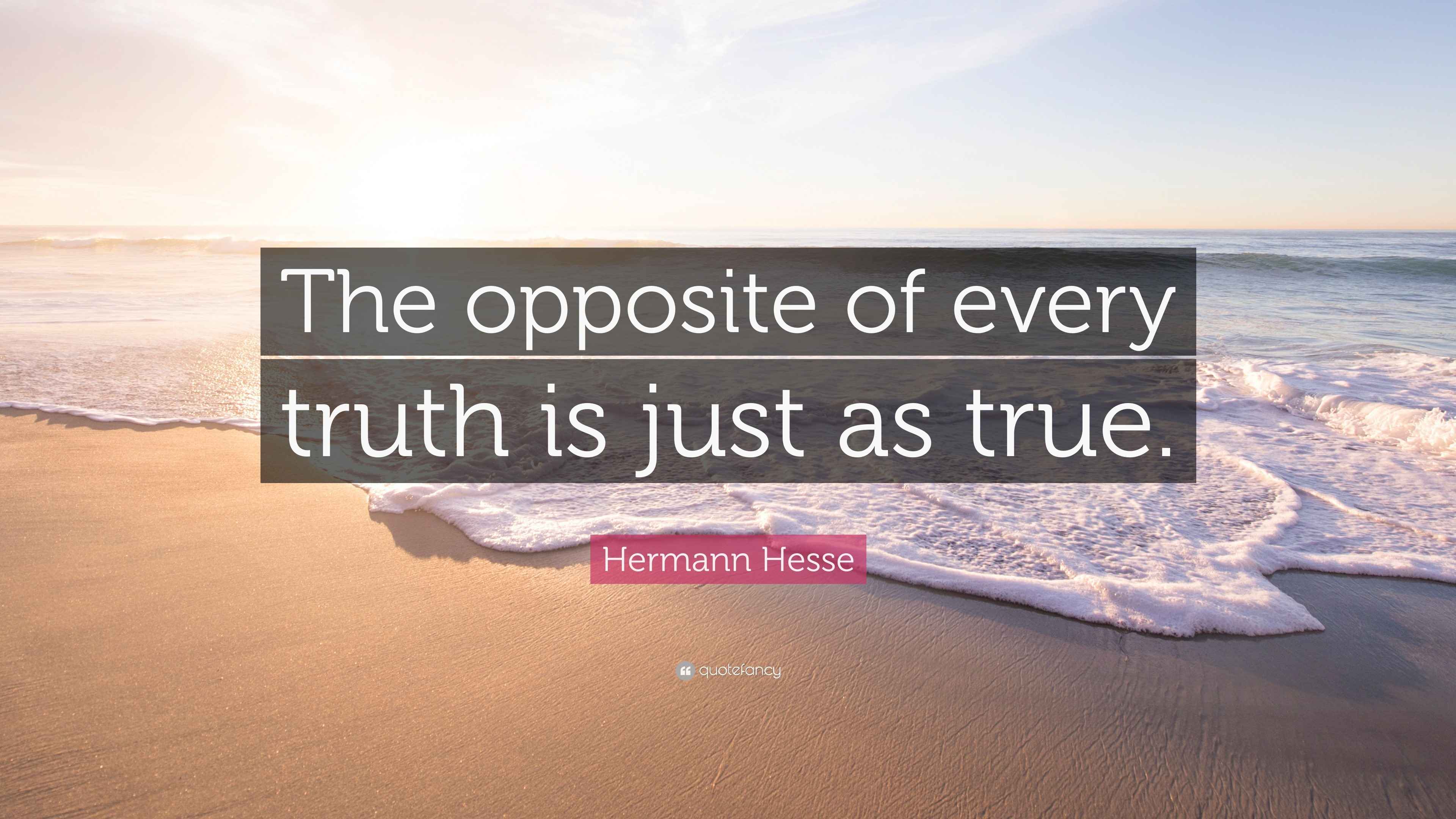 Hermann Hesse Quote: “The opposite of every truth is just as true.”