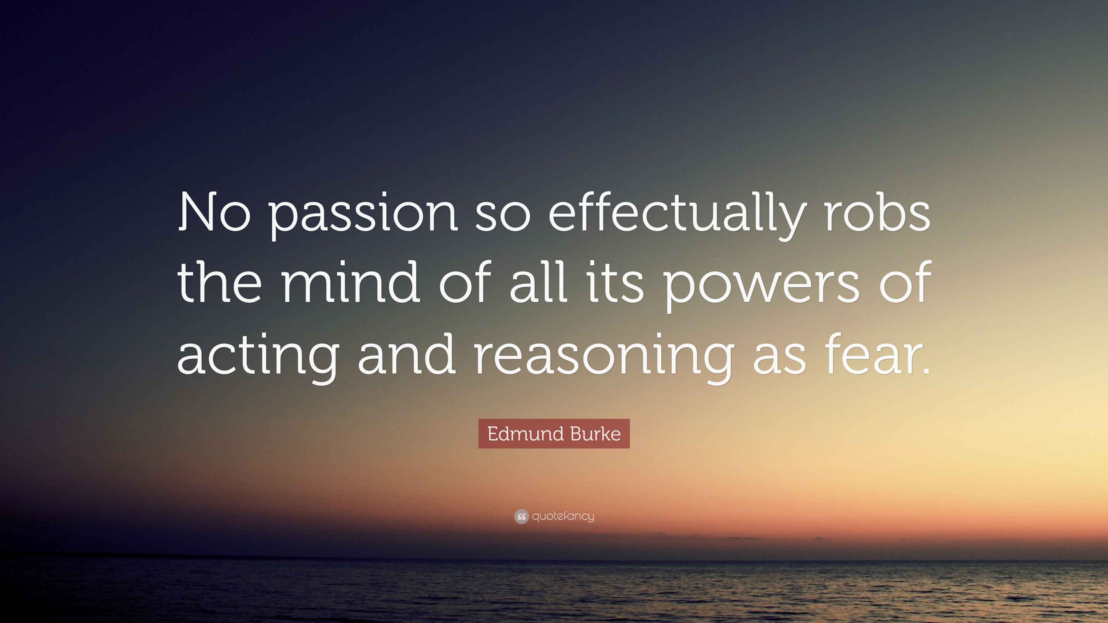 Edmund Burke Quote: “No passion so effectually robs the mind of all its ...