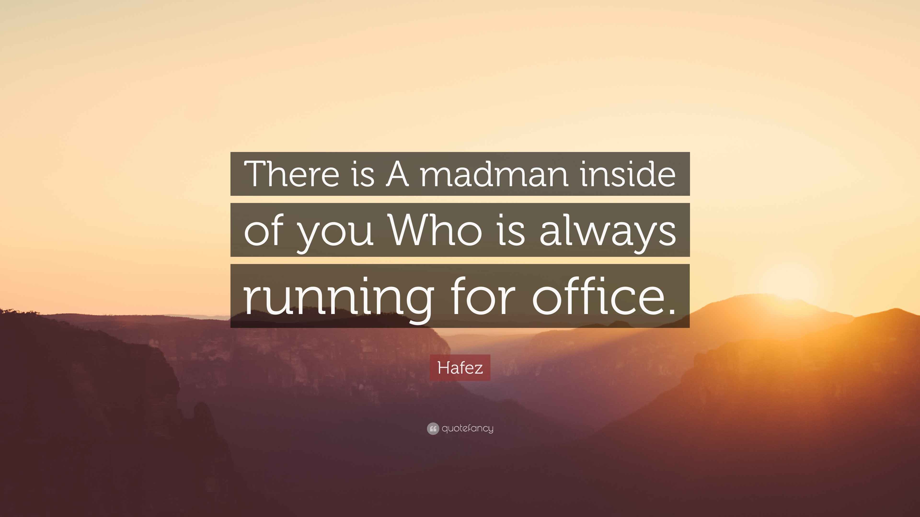 Hafez Quote: “There is A madman inside of you Who is always running for ...