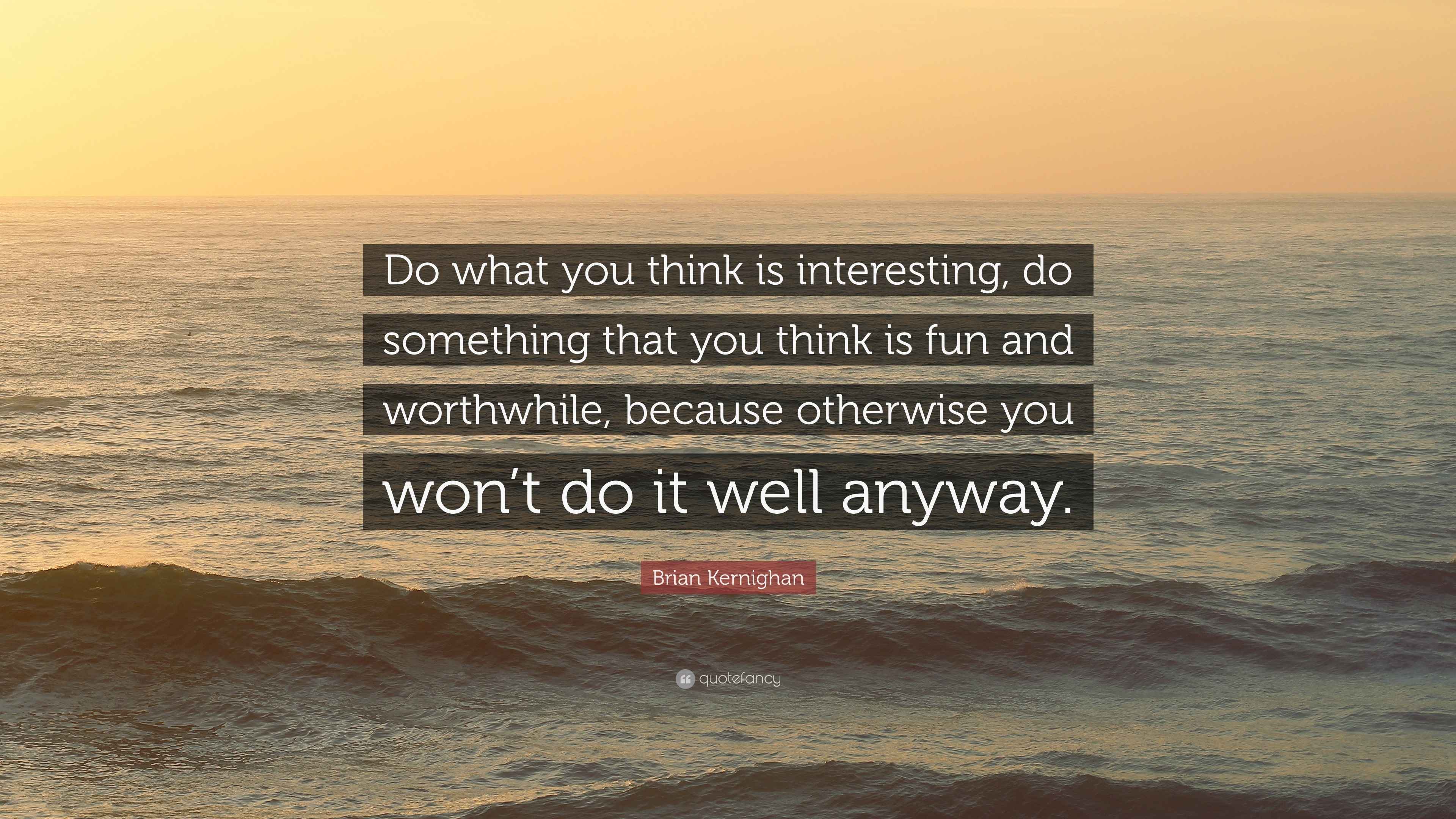 Brian Kernighan Quote: “Do what you think is interesting, do something ...