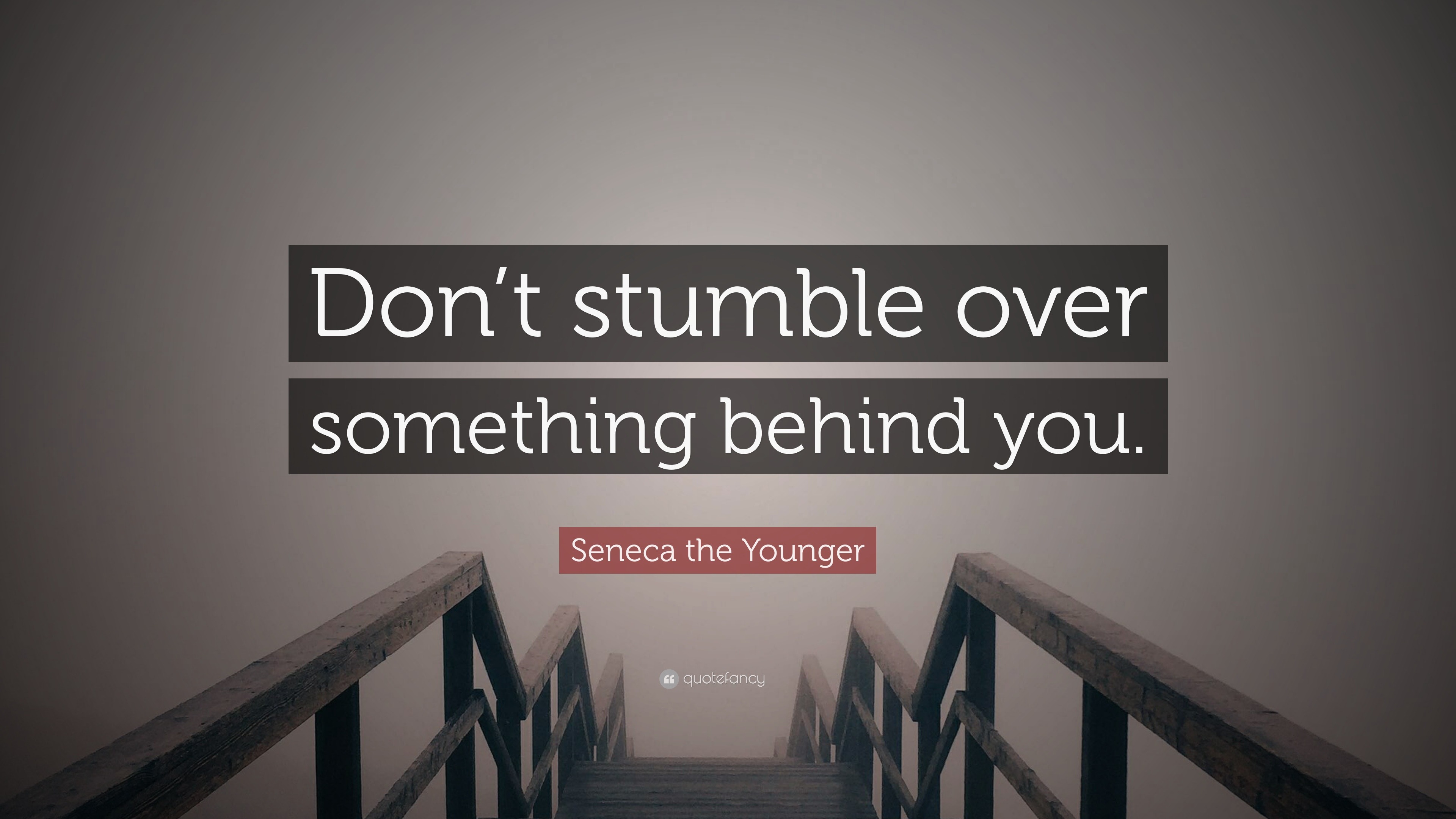 Seneca the Younger Quote: “Don’t stumble over something behind you.”
