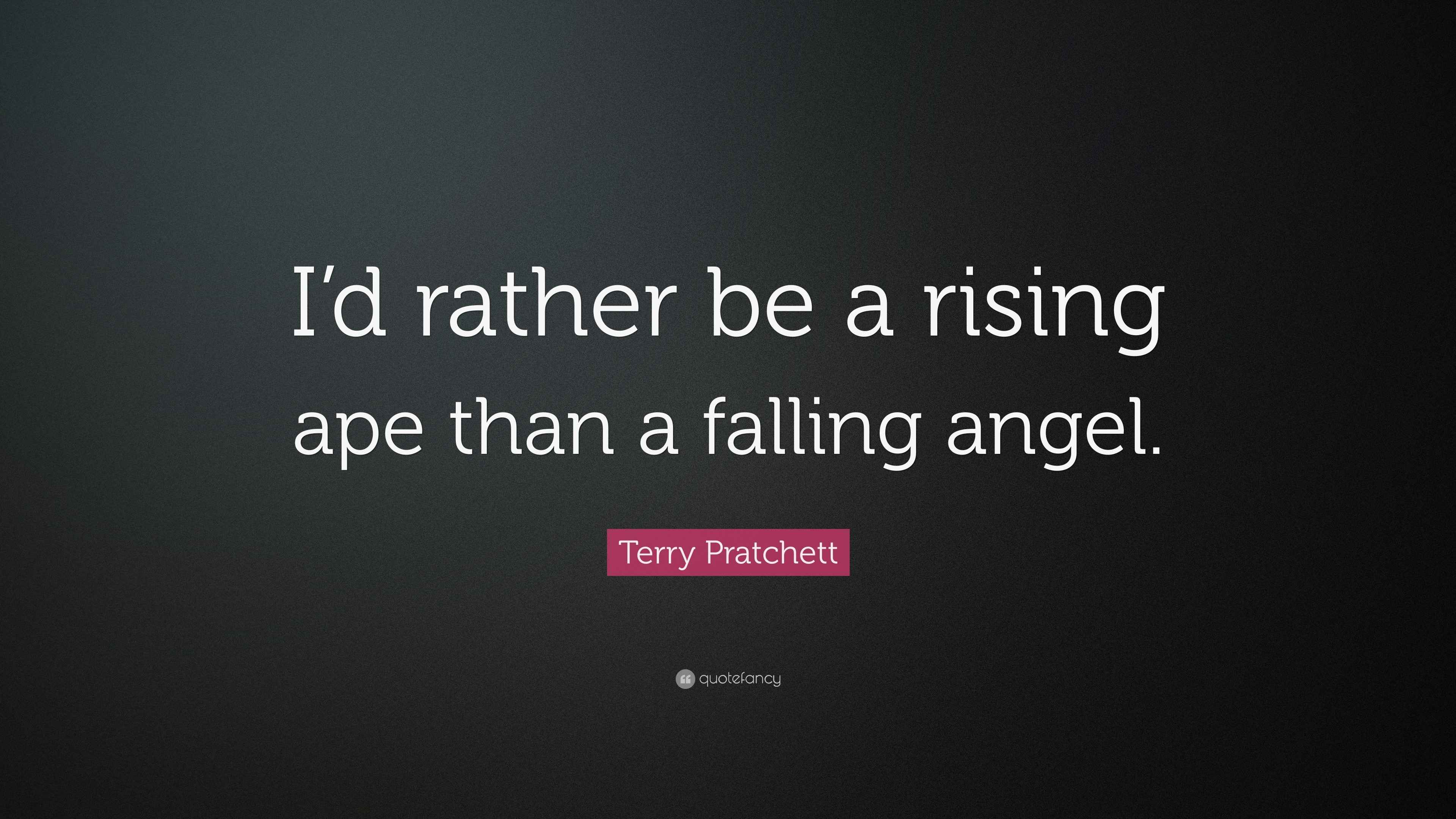 Terry Pratchett Quote: “I’d rather be a rising ape than a falling angel.”