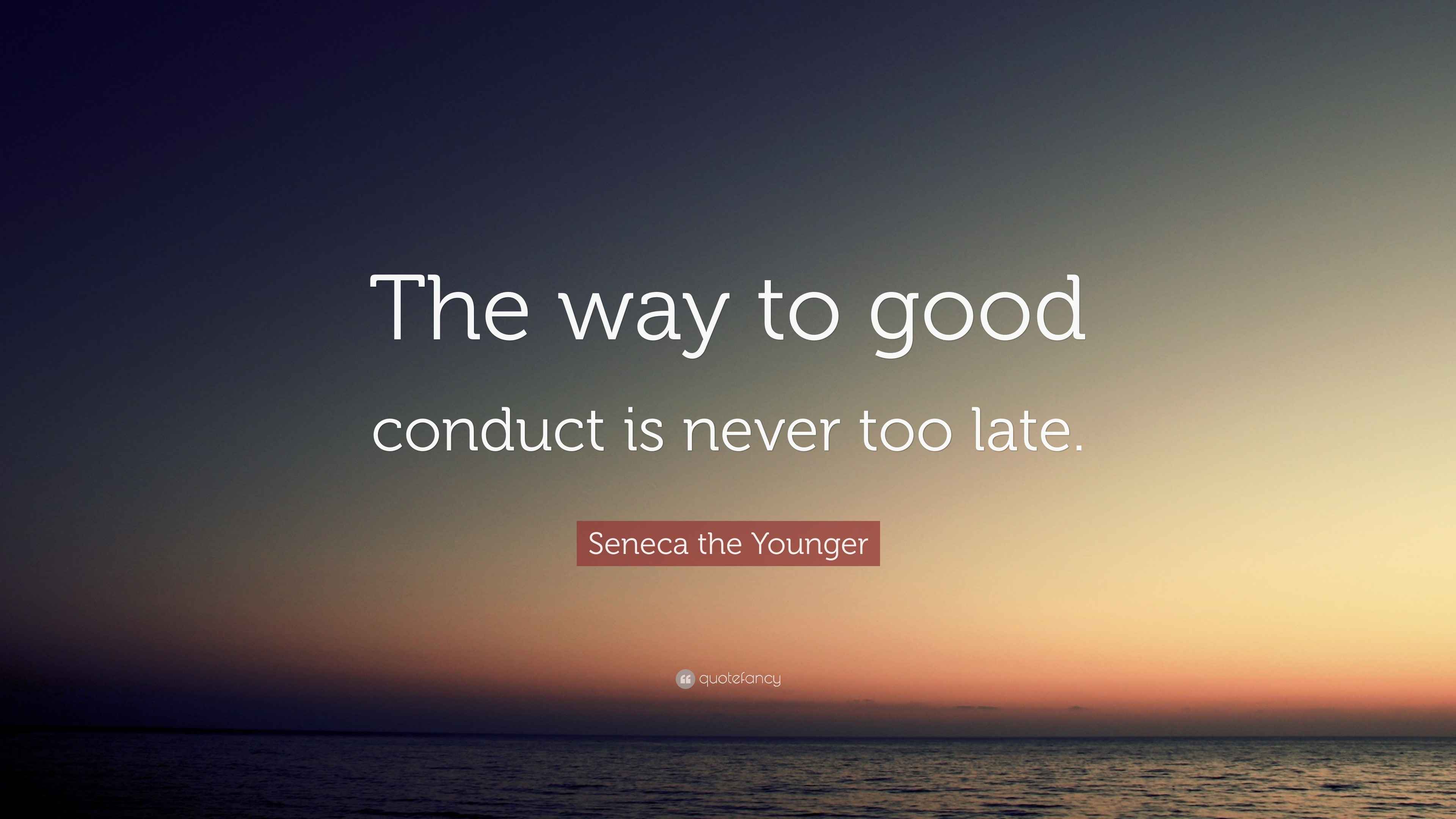 Seneca the Younger Quote: “The way to good conduct is never too late.”