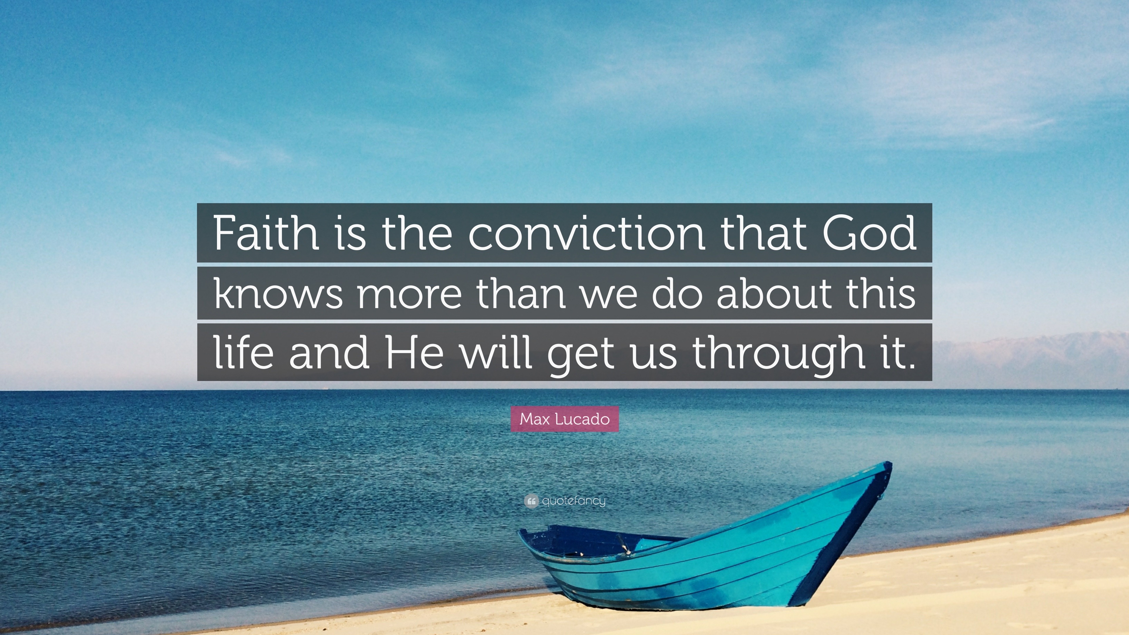Max Lucado Quote: “Faith is the conviction that God knows more than we ...