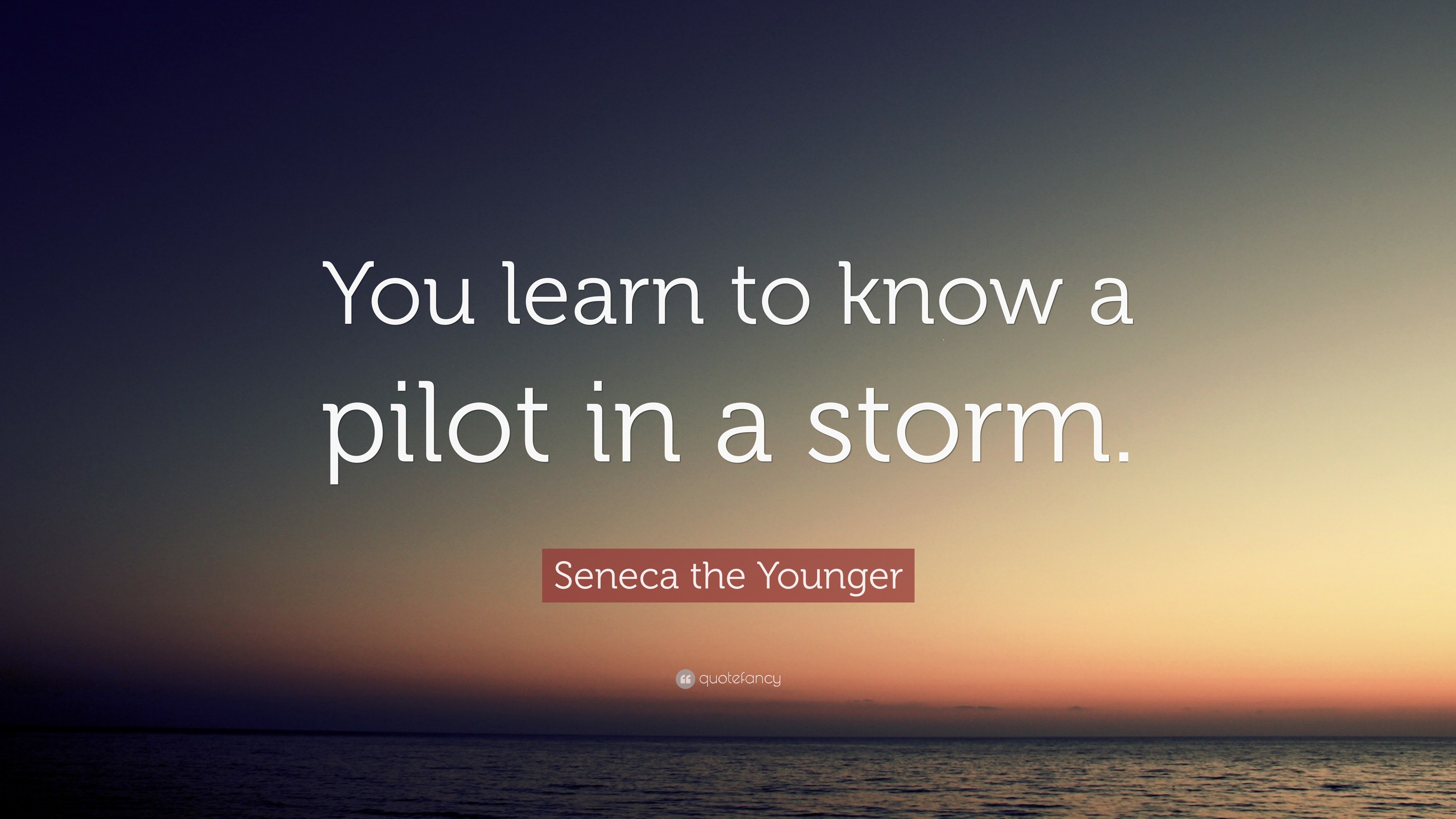 Seneca the Younger Quote: “You learn to know a pilot in a storm.”