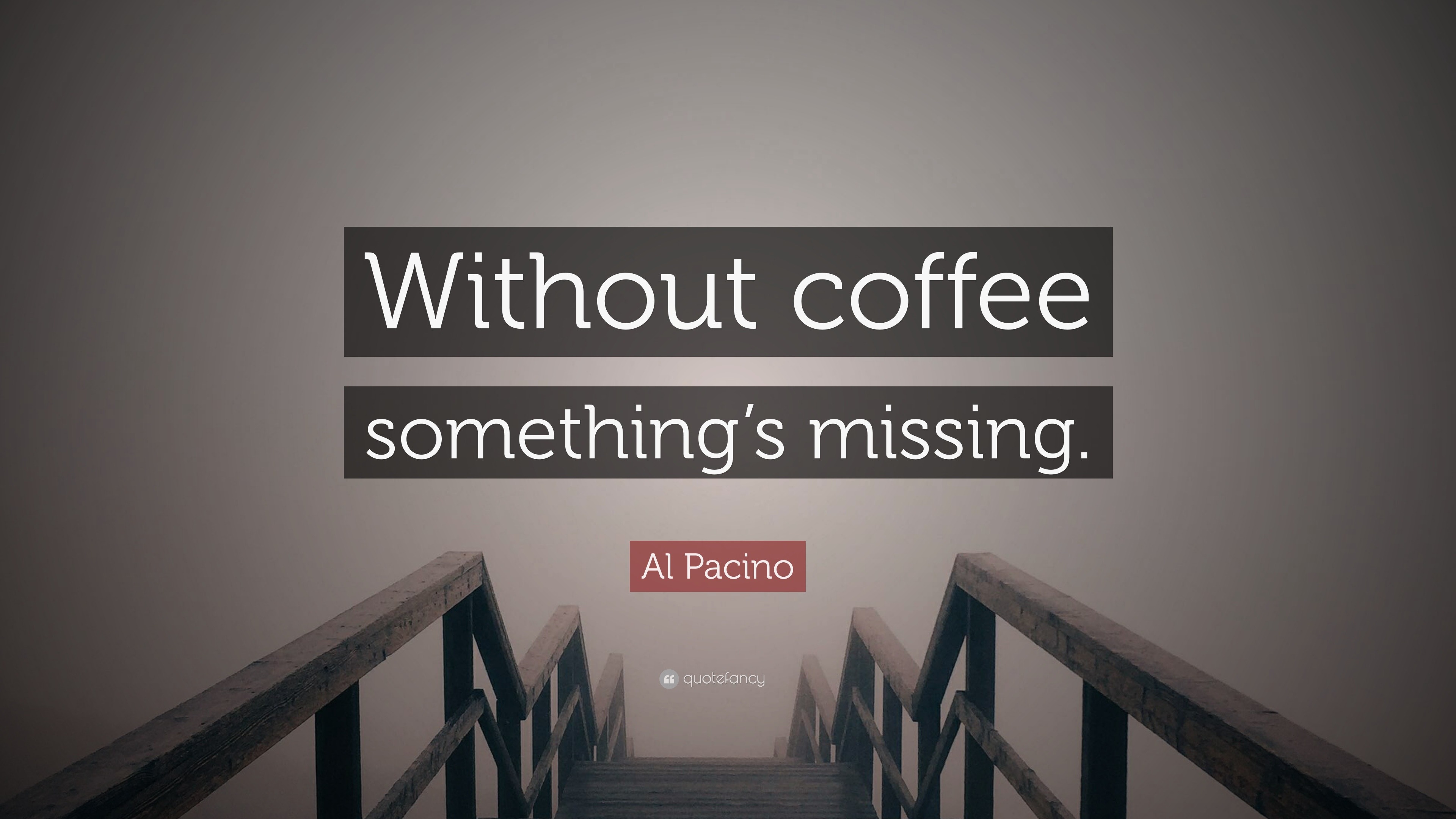 Al Pacino Quote: “Without coffee something’s missing.”