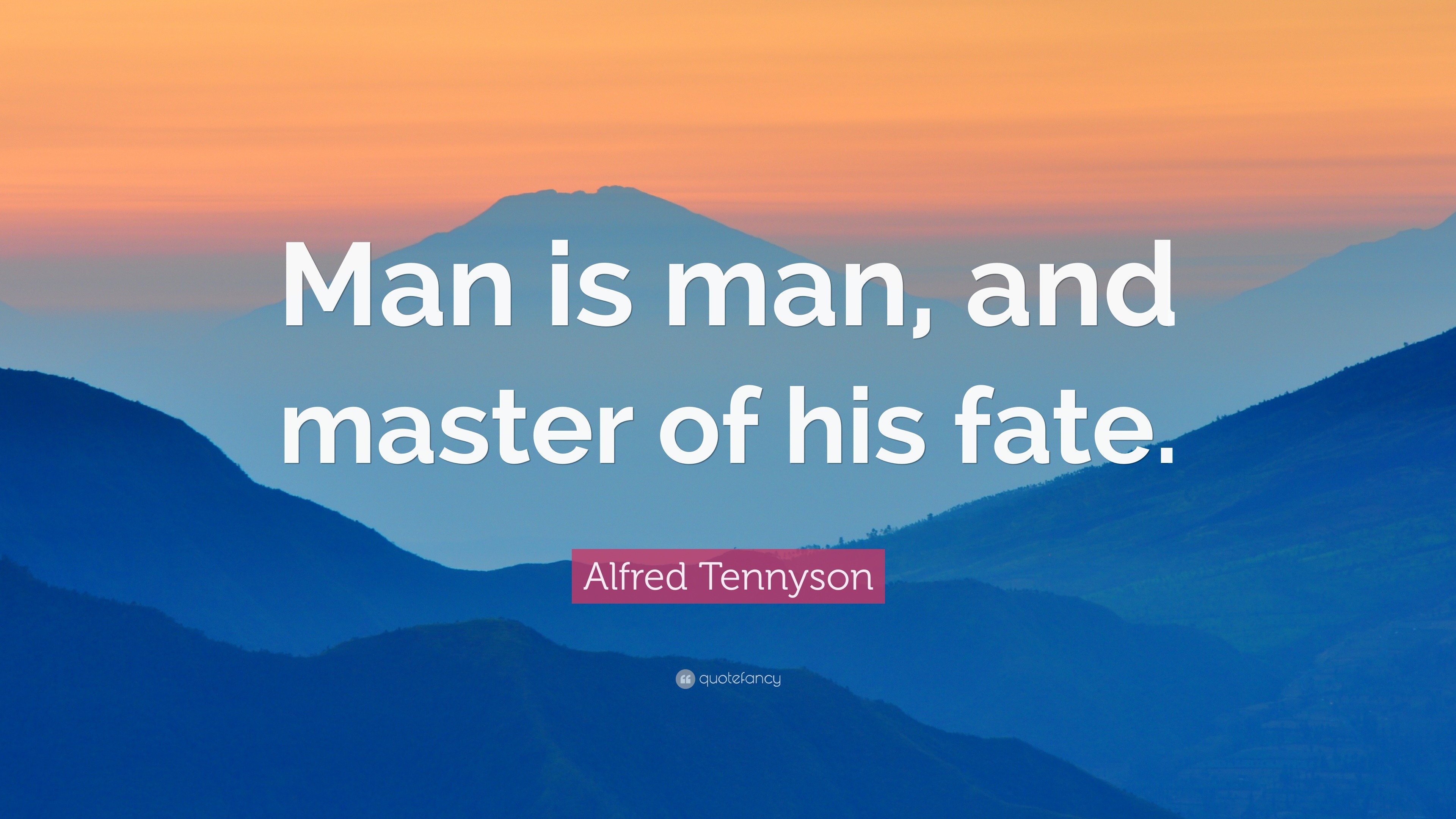 Alfred Tennyson Quote: “Man is man, and master of his fate.”