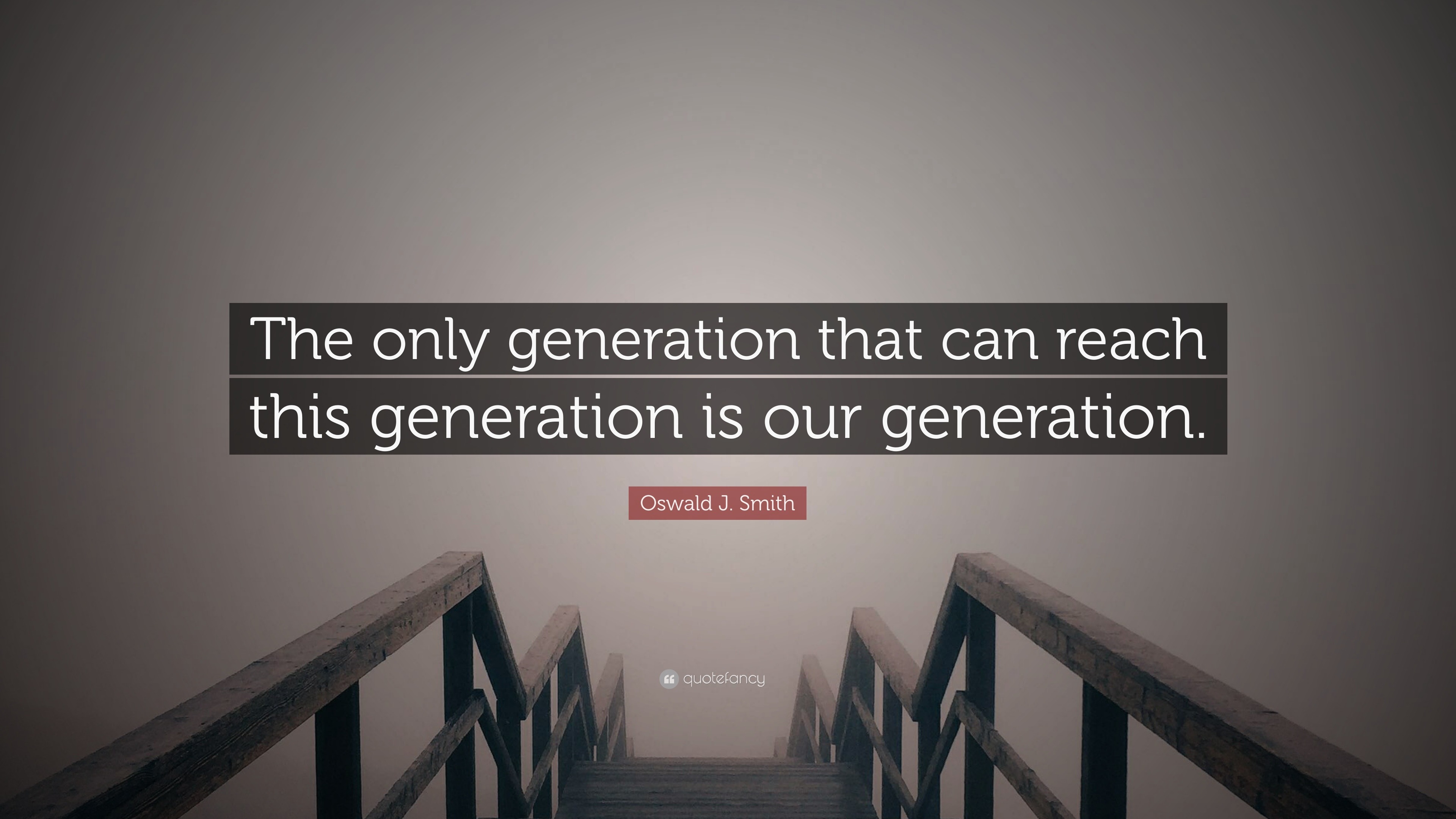 Oswald J. Smith Quote: “The only generation that can reach this ...