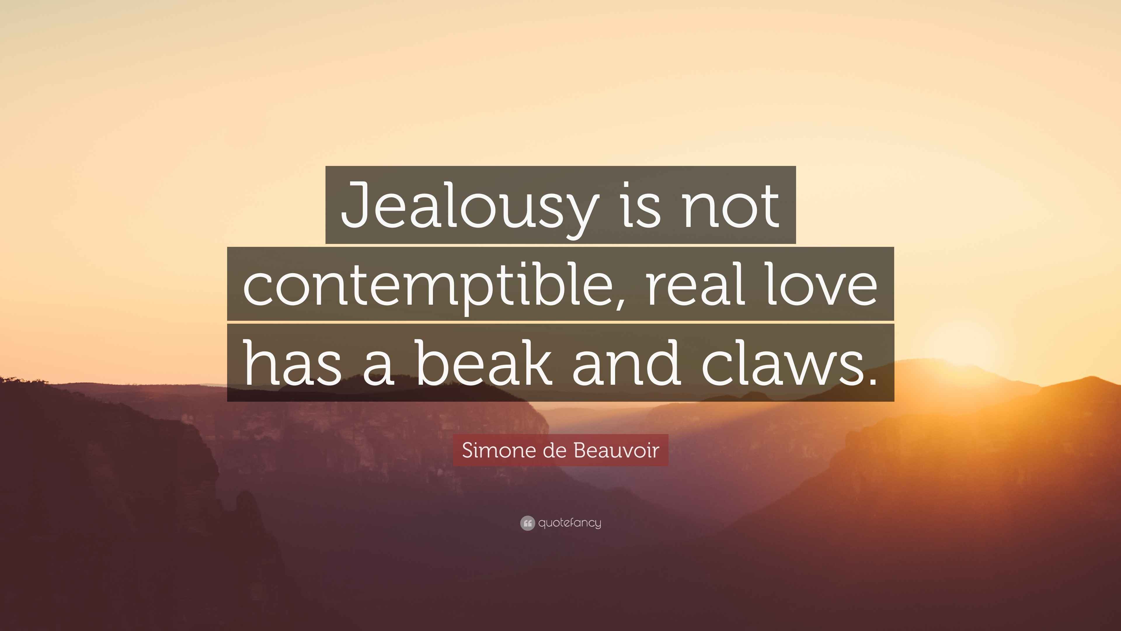 Simone de Beauvoir Quote: “Jealousy is not contemptible, real love has ...