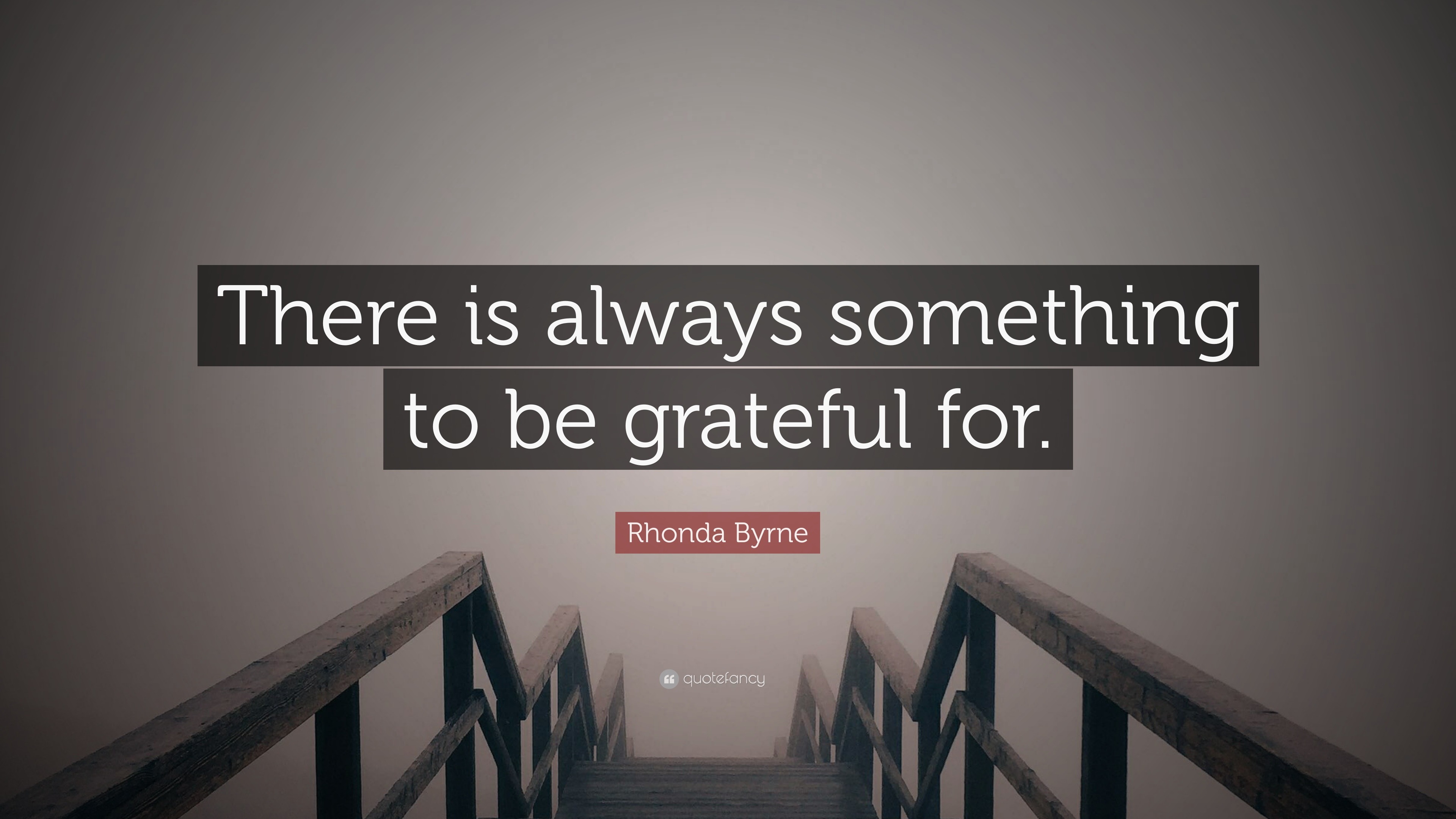 Rhonda Byrne Quote: “There is always something to be grateful for.”