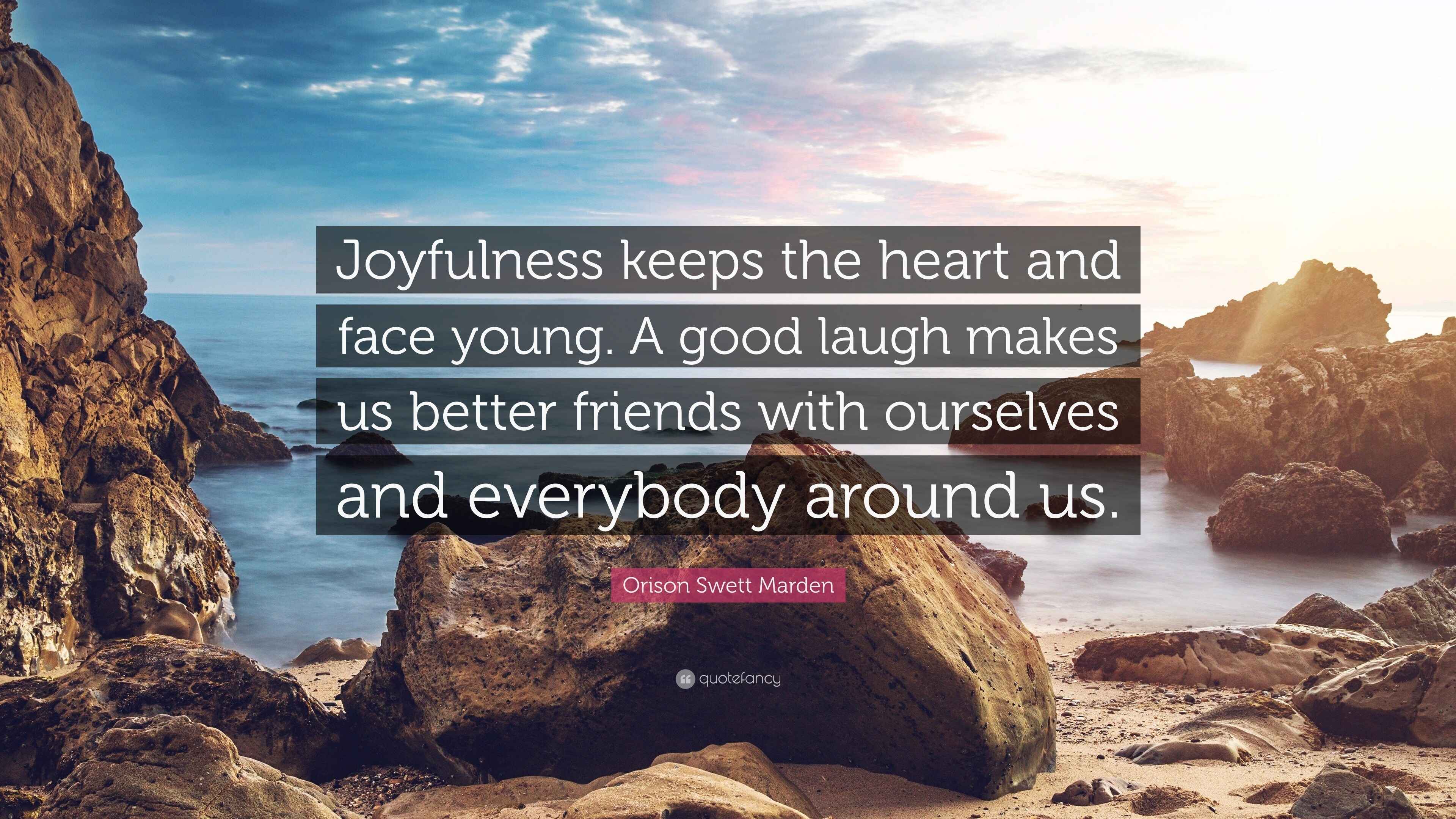 Orison Swett Marden Quote: “Joyfulness keeps the heart and face young ...