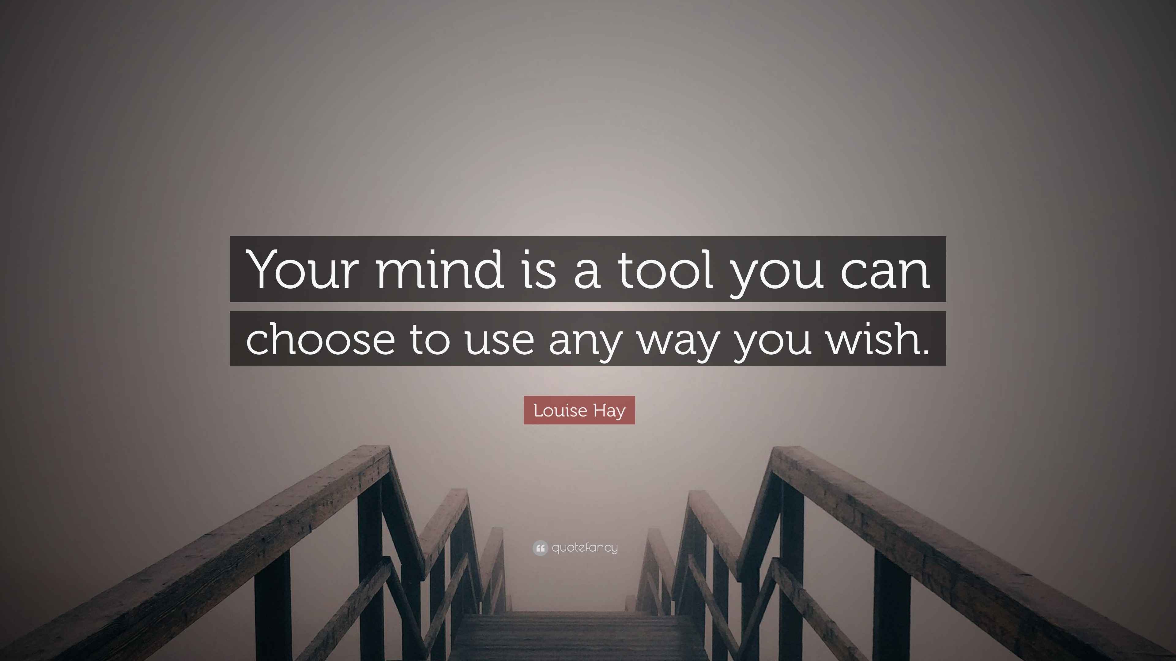 Louise Hay Quote: “Your mind is a tool you can choose to use any way ...