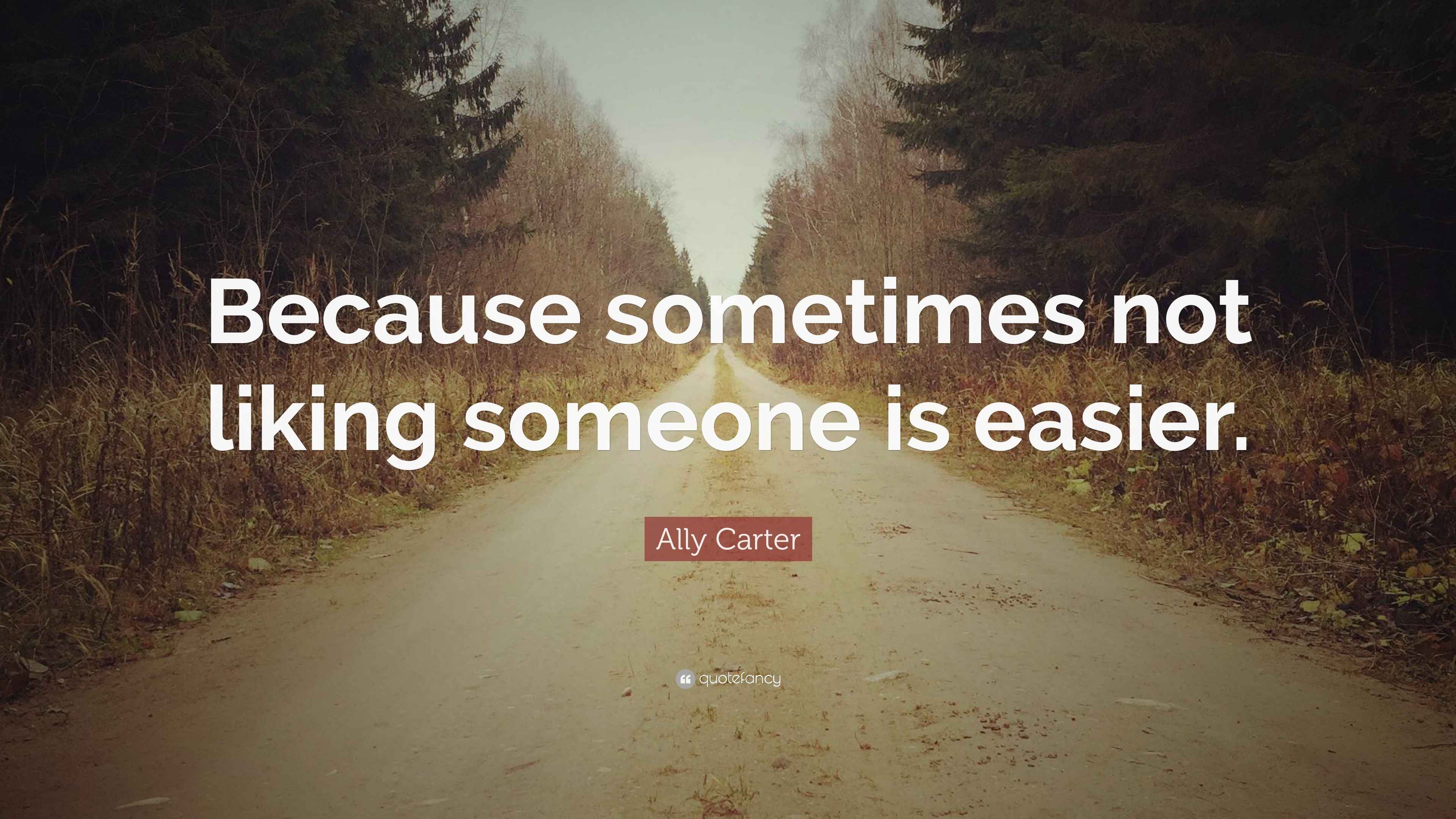 Ally Carter Quote: “Because sometimes not liking someone is easier.”
