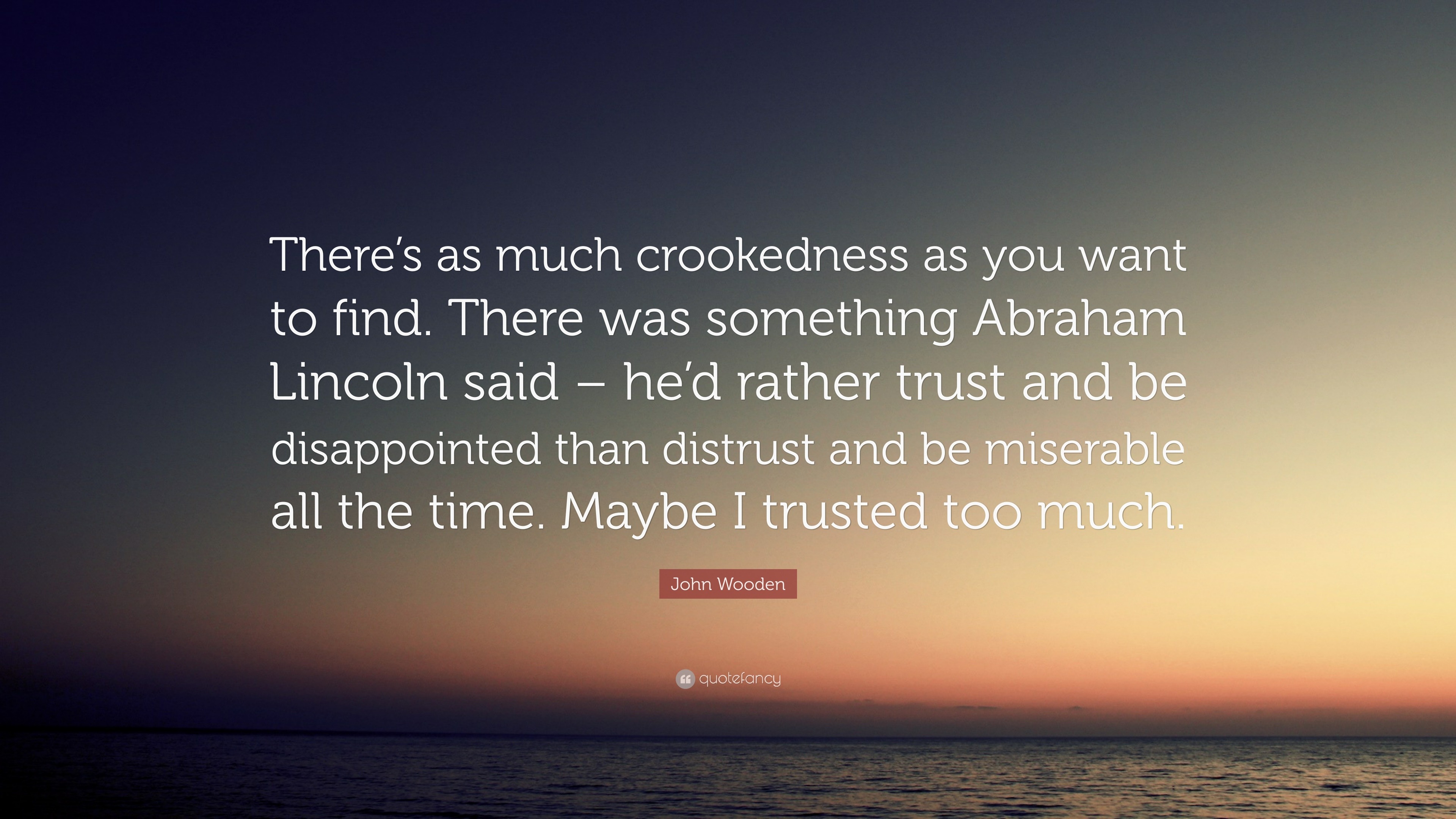 John Wooden Quote: “There’s as much crookedness as you want to find ...