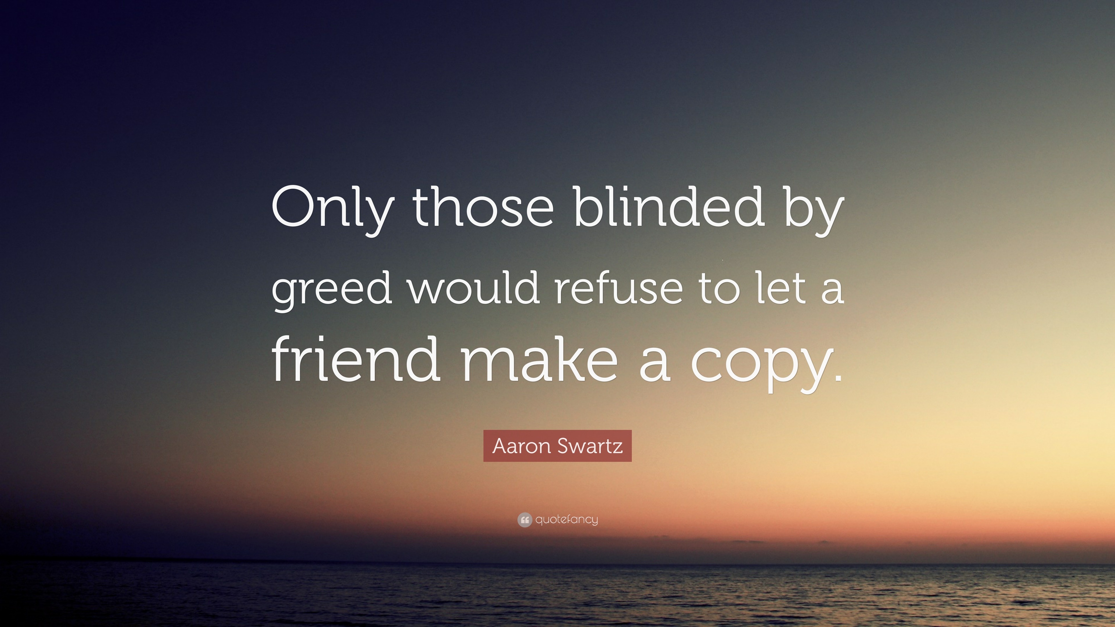 Aaron Swartz Quote: “Only those blinded by greed would refuse to let a ...