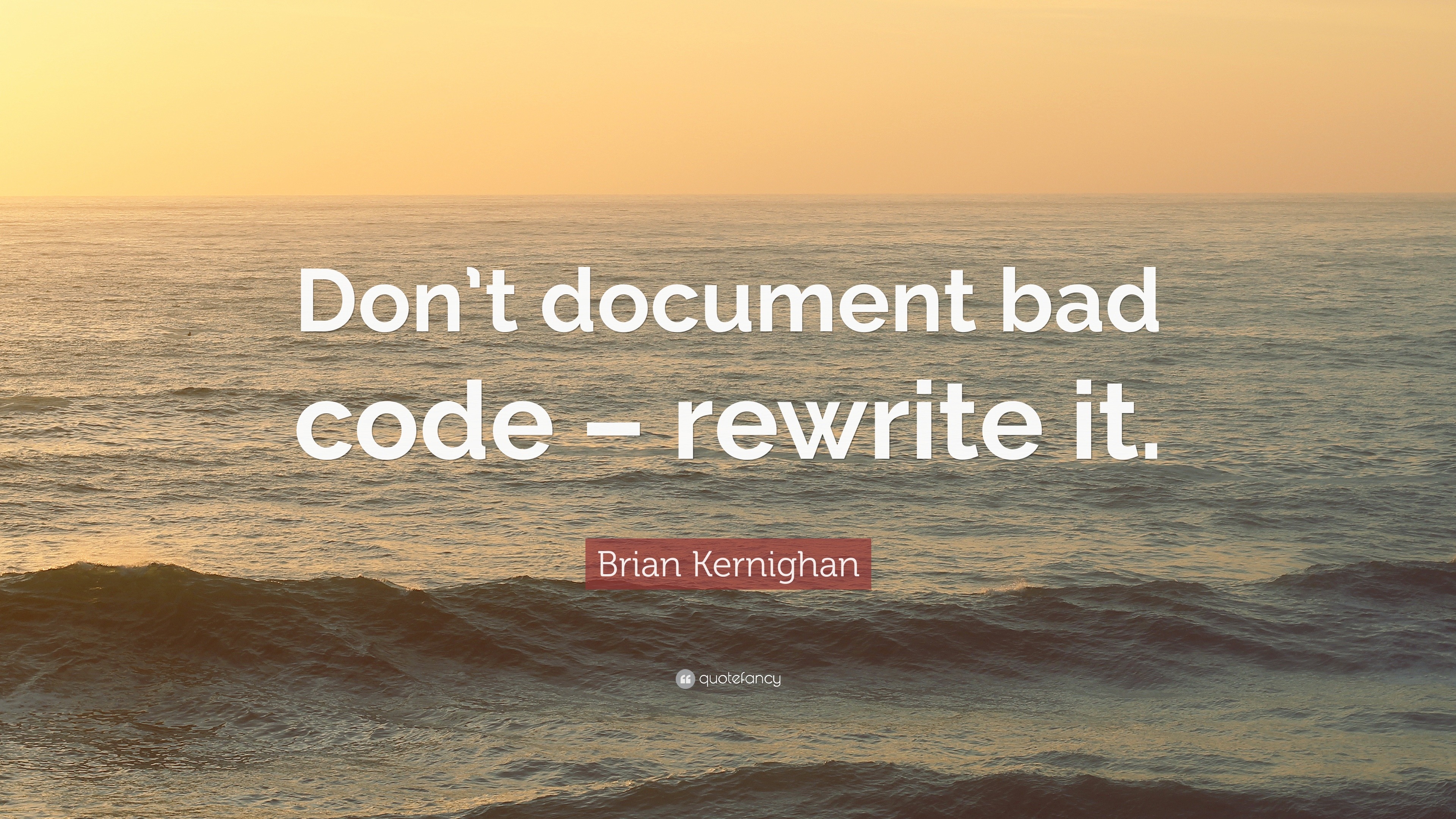 Brian Kernighan Quote: “Don’t document bad code – rewrite it.”