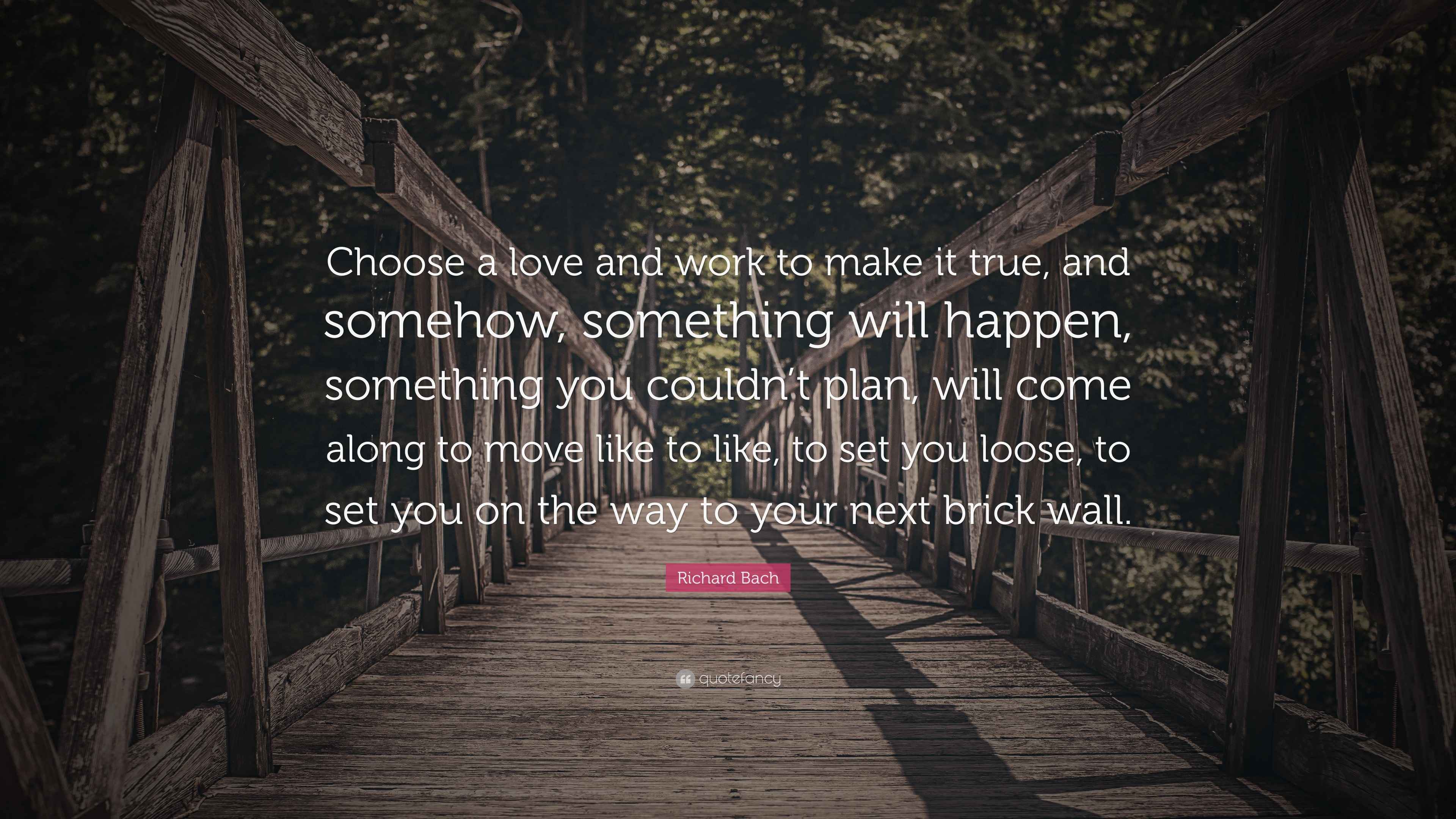 Richard Bach Quote: “Choose a love and work to make it true, and ...