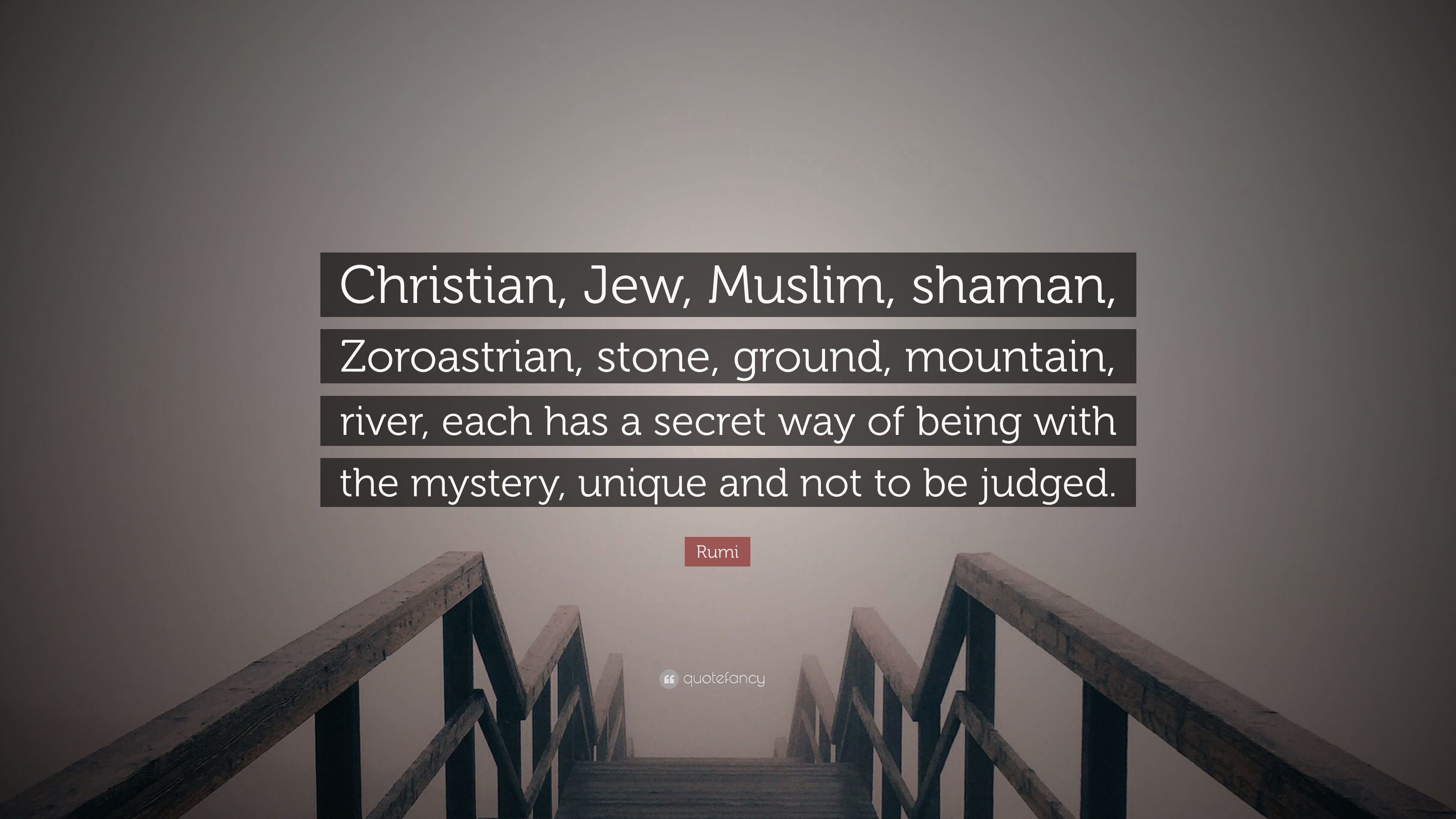 Rumi Quote: “Christian, Jew, Muslim, shaman, Zoroastrian, stone, ground ...