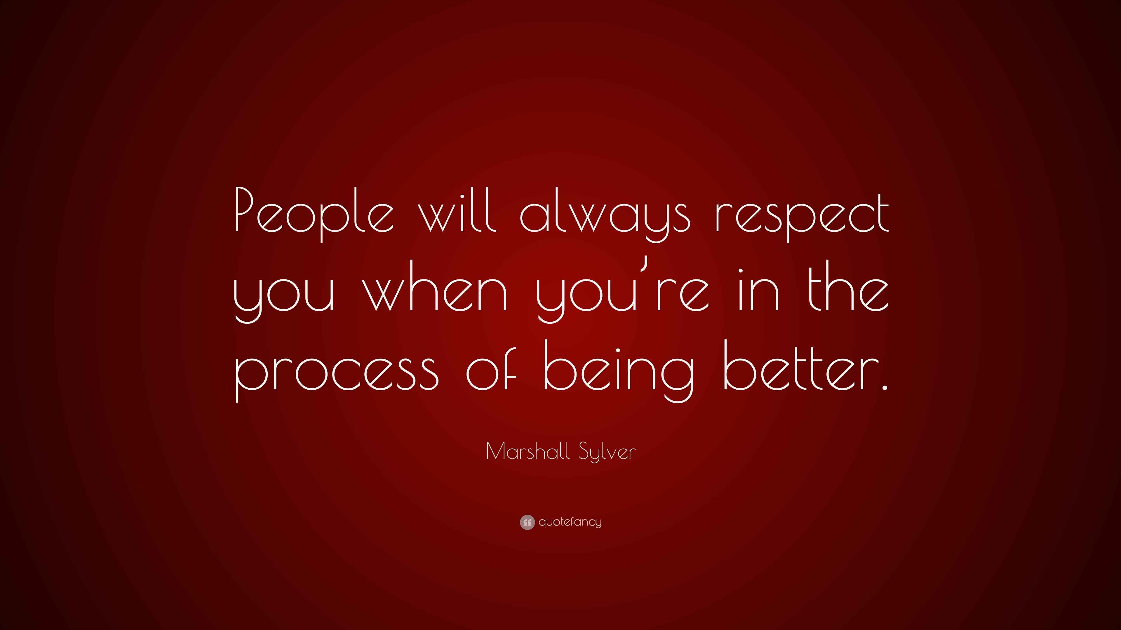 Marshall Sylver Quote: “People will always respect you when you’re in ...