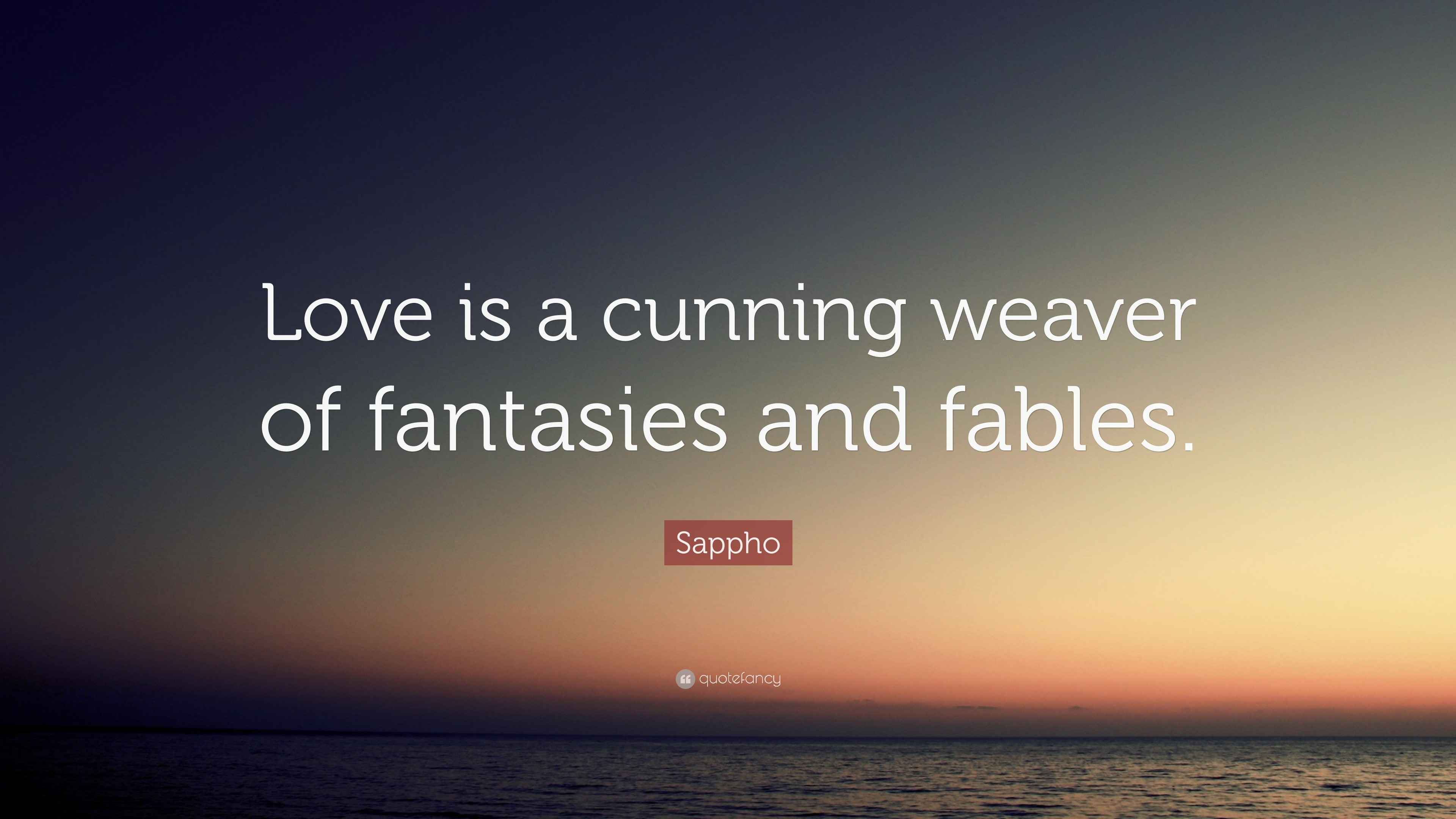 Sappho Quote: “Love is a cunning weaver of fantasies and fables.”
