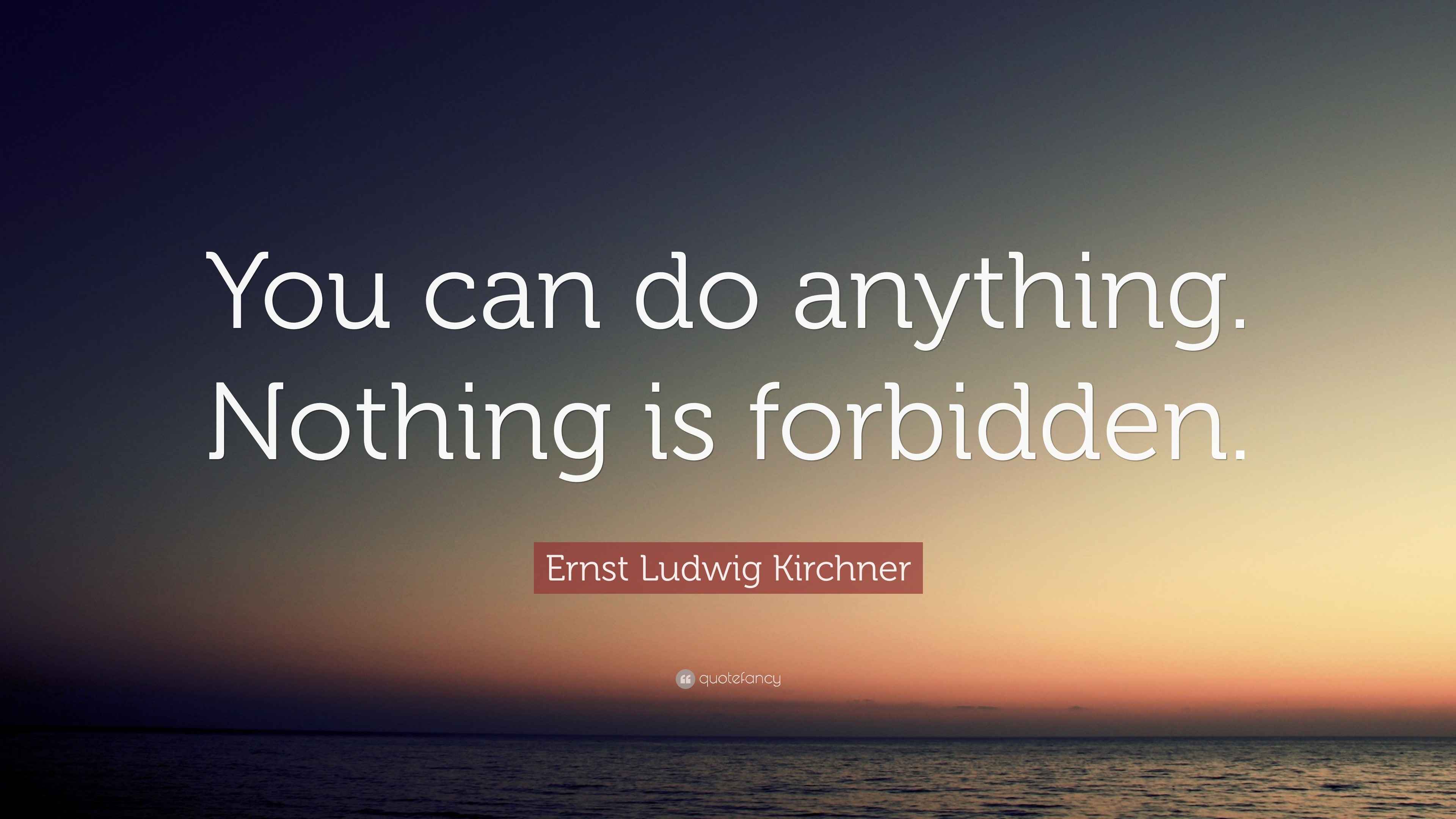 Ernst Ludwig Kirchner Quote: “You can do anything. Nothing is forbidden.”