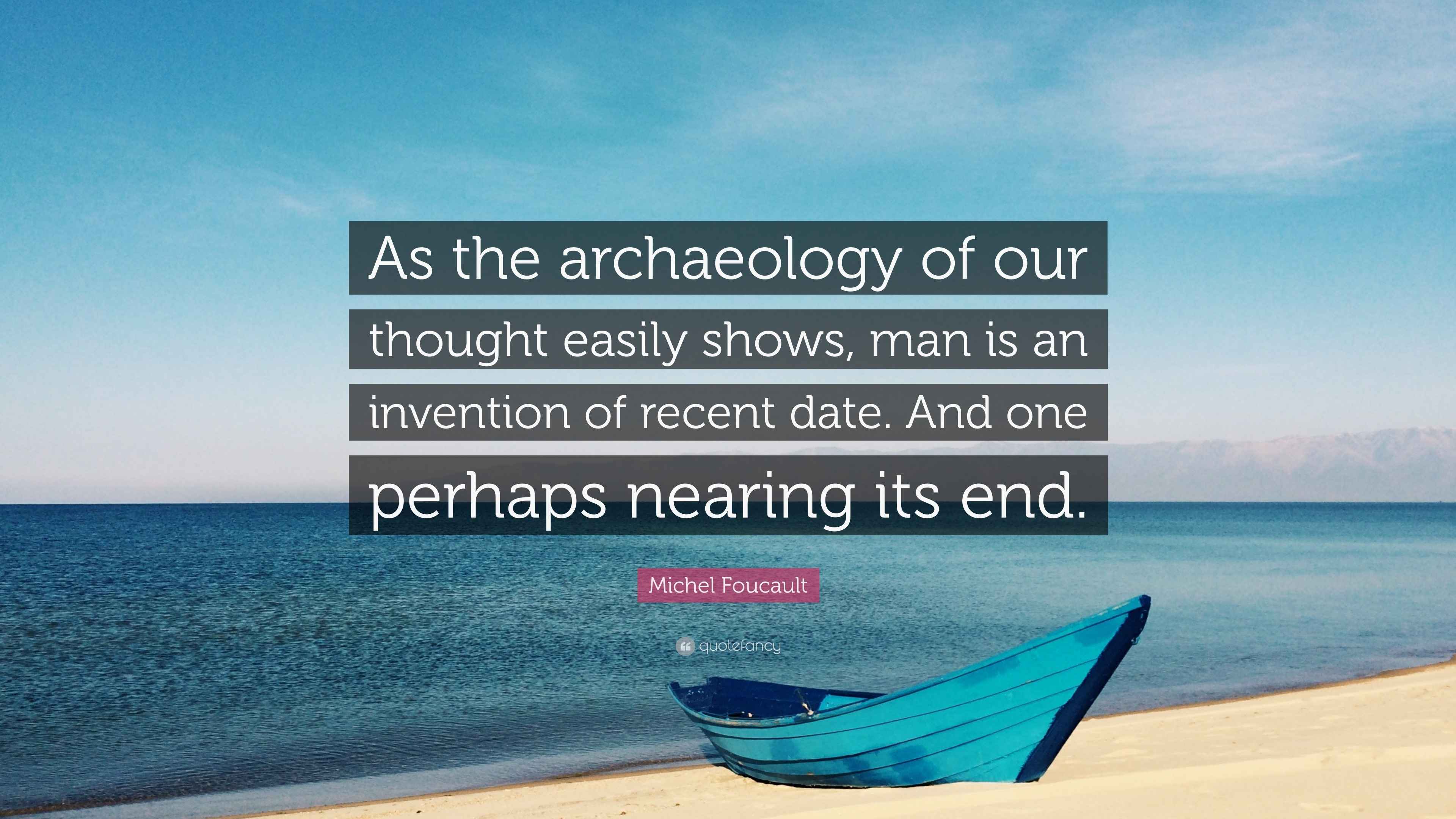 Michel Foucault Quote: “As the archaeology of our thought easily shows ...