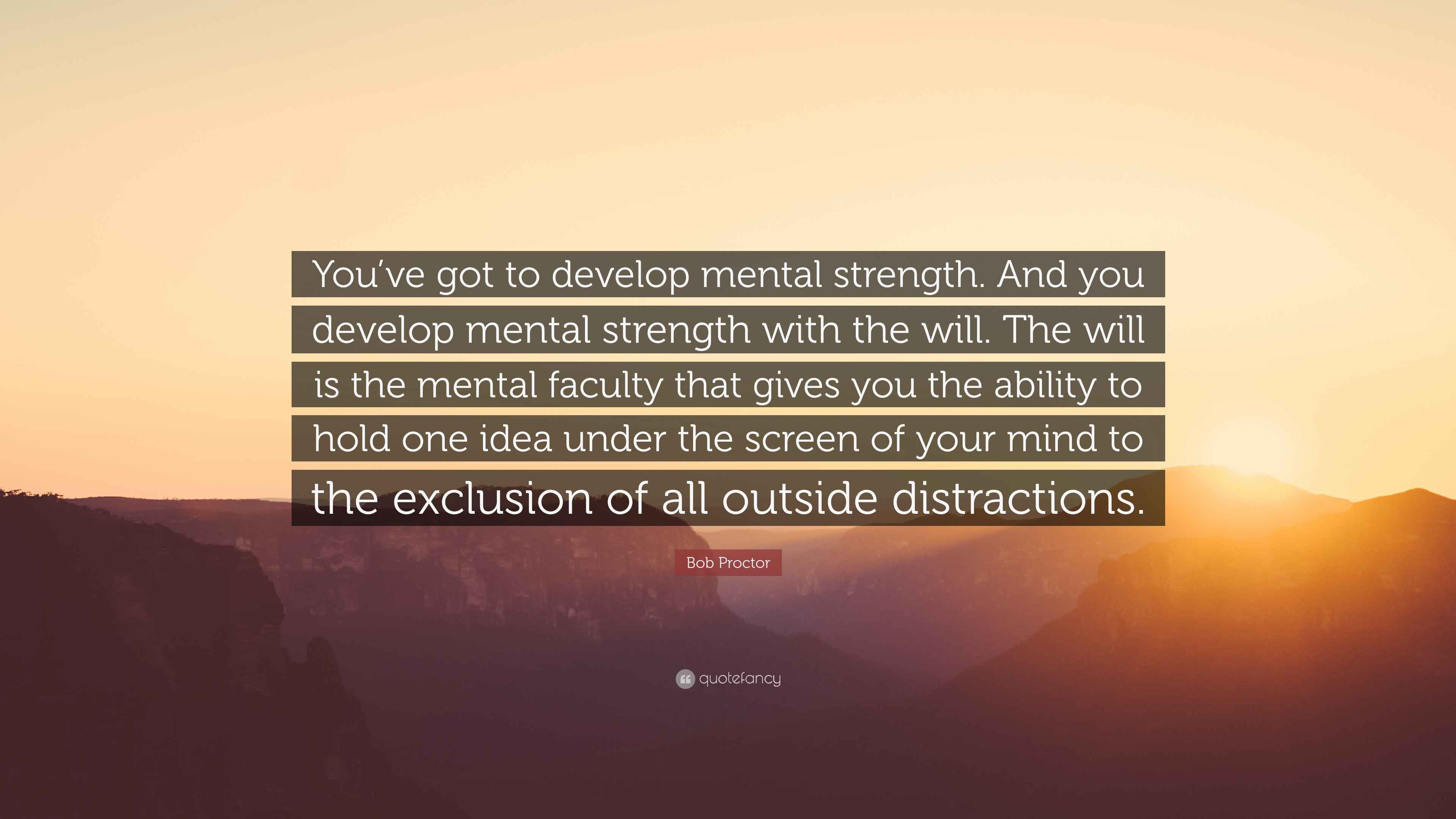 Bob Proctor Quote: “You’ve got to develop mental strength. And you ...