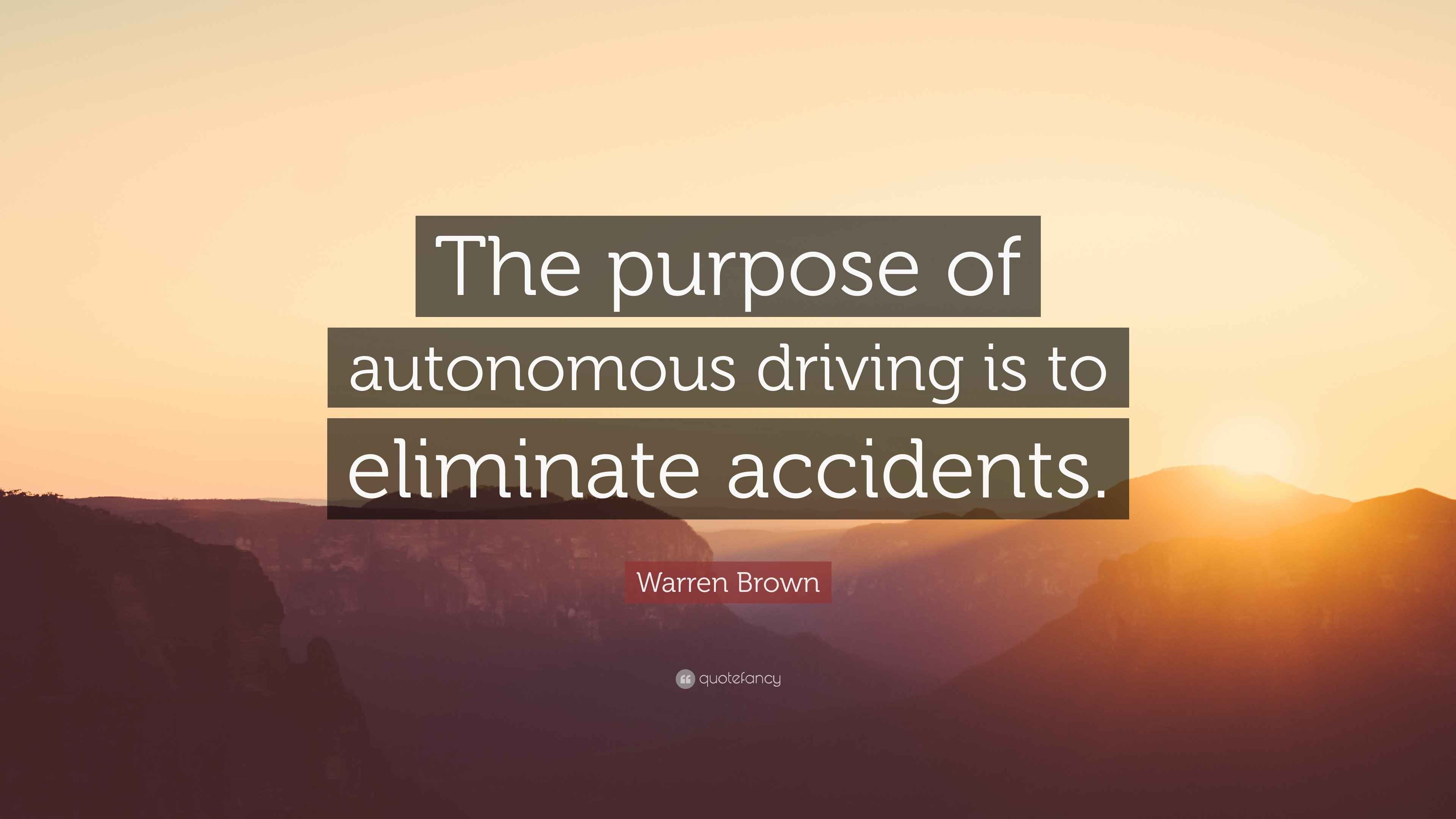 Warren Brown Quote: “The purpose of autonomous driving is to eliminate ...