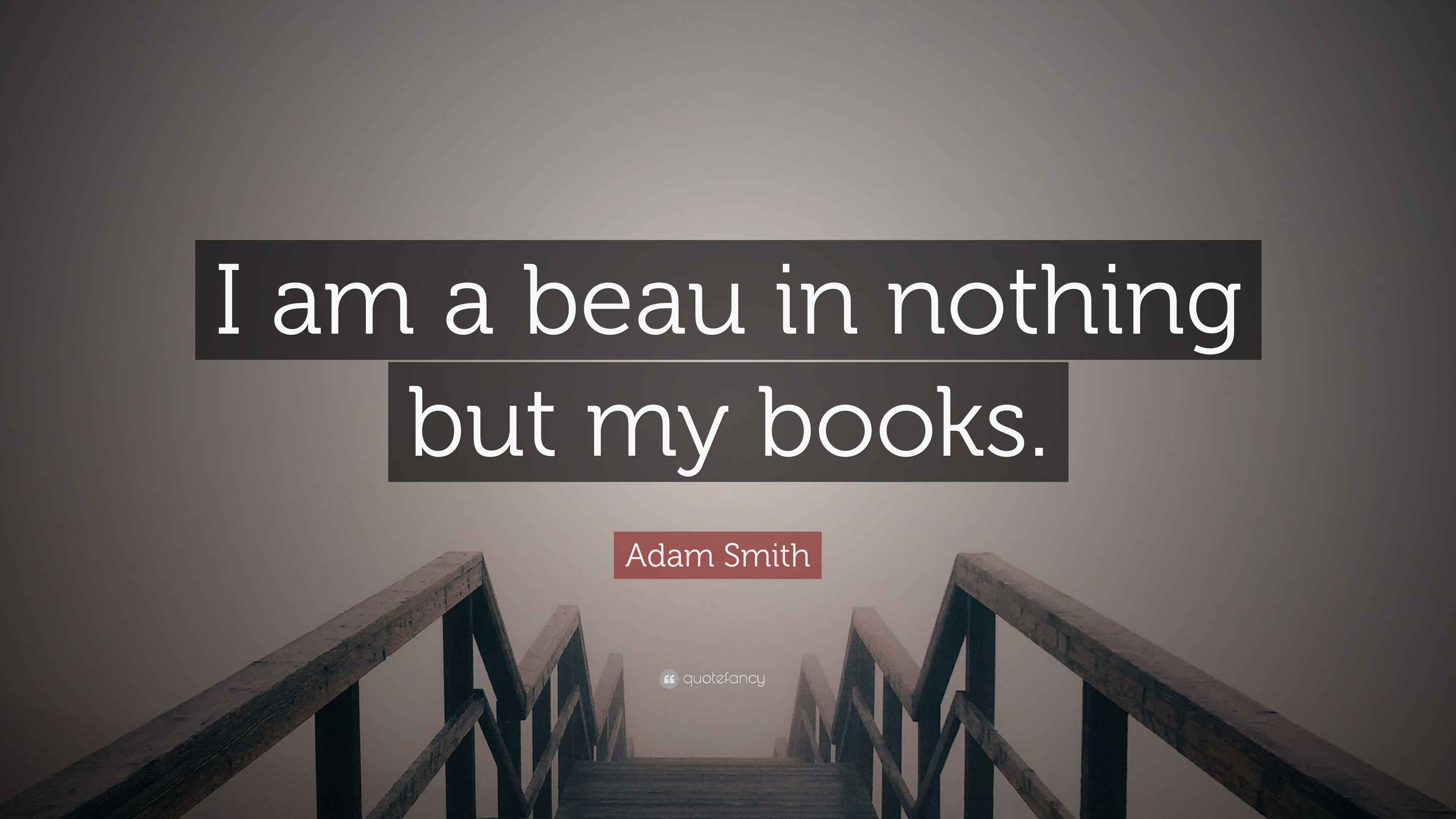 Adam Smith Quote: “I am a beau in nothing but my books.”