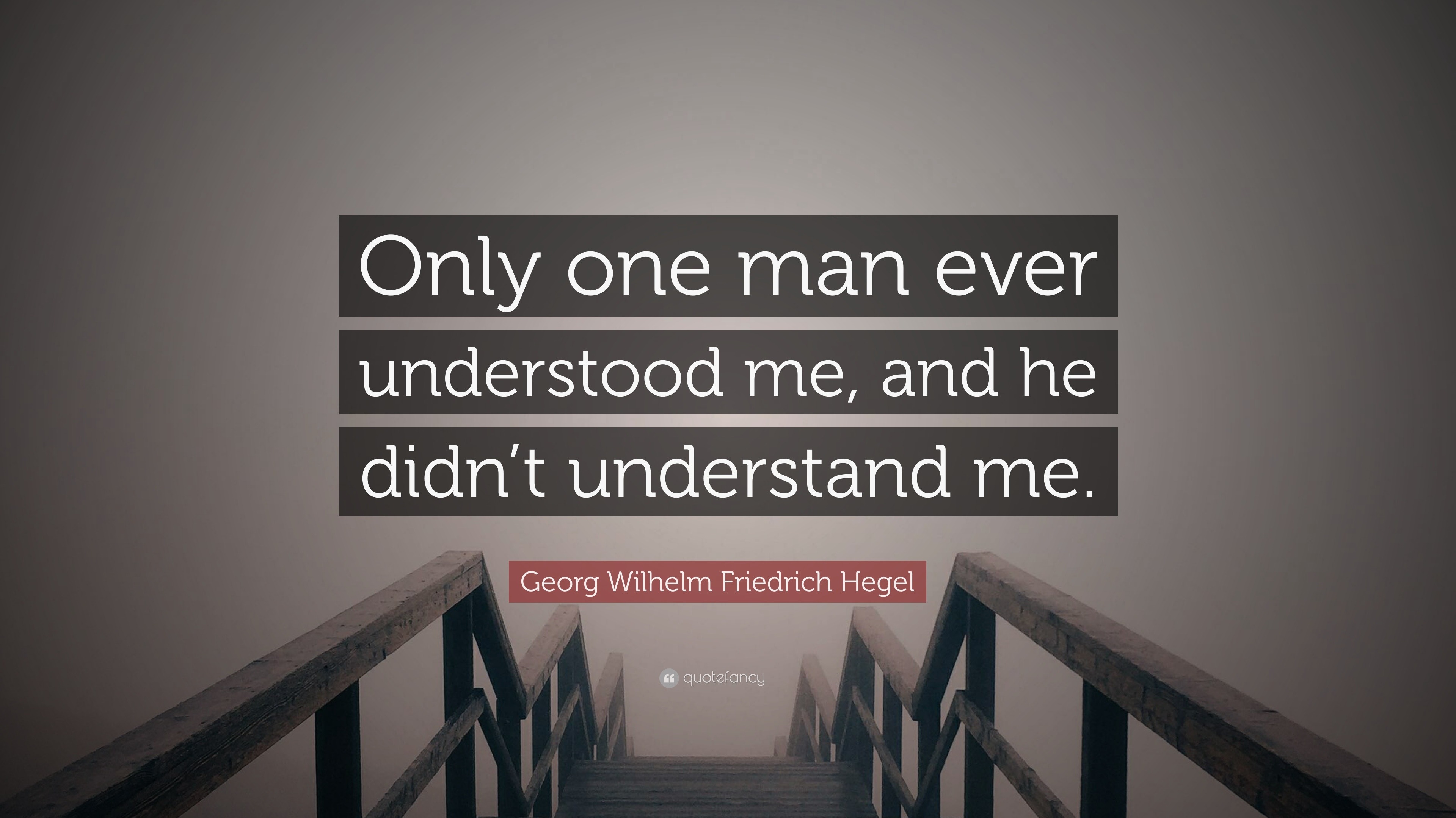 Georg Wilhelm Friedrich Hegel Quote: “Only one man ever understood me ...