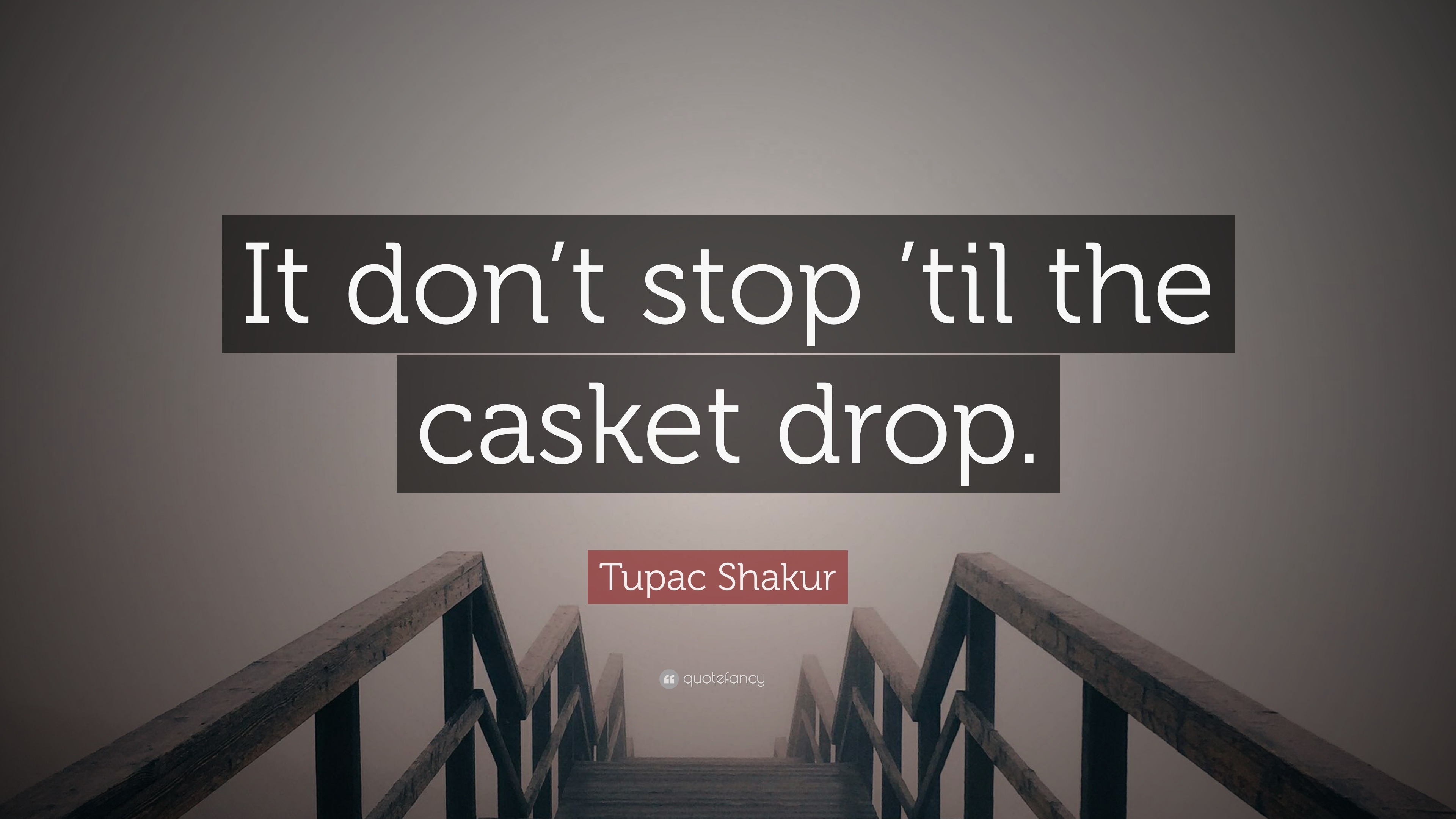 Tupac Shakur Quote: “It don’t stop ’til the casket drop.”