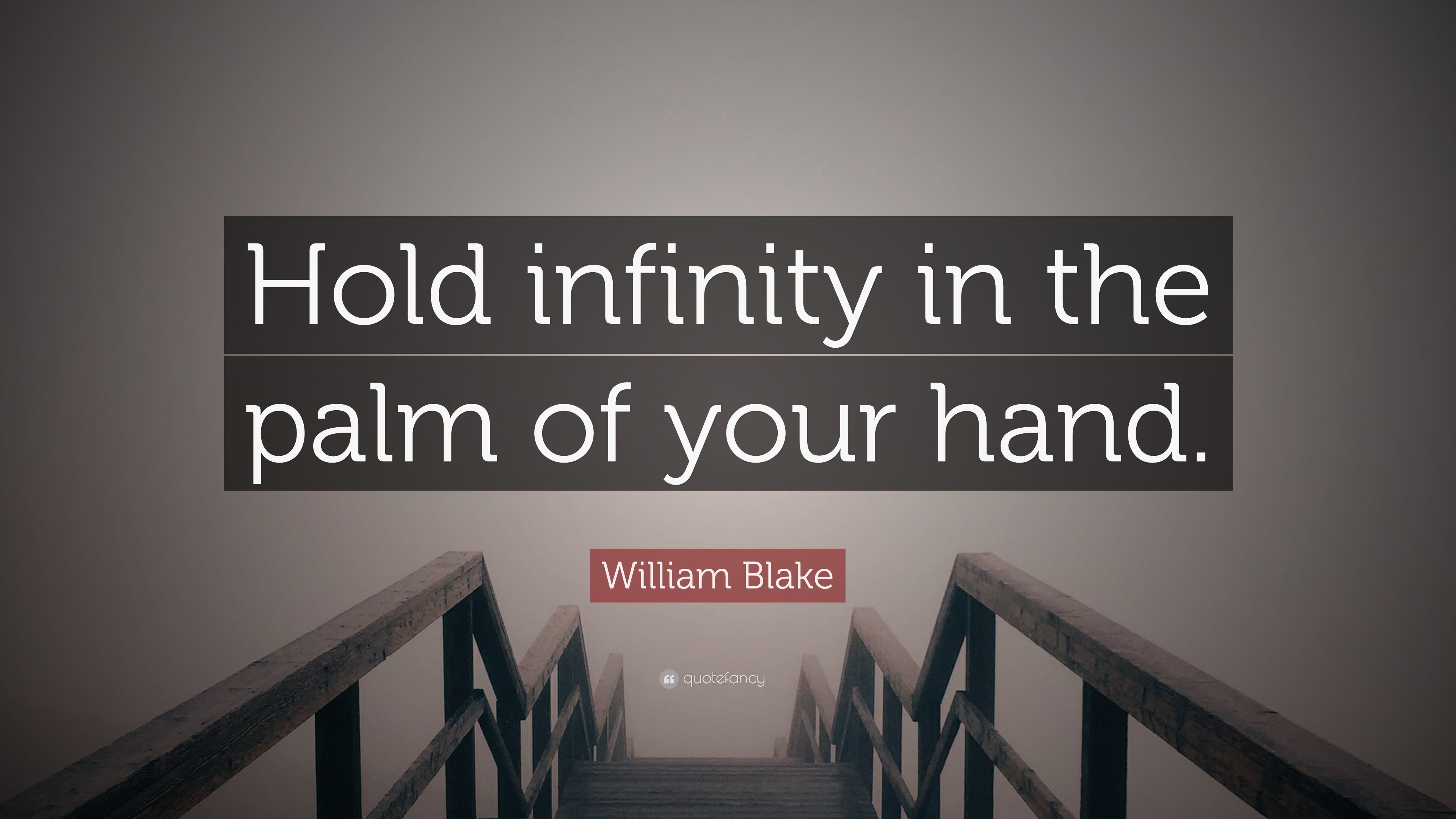 William Blake Quote: “Hold infinity in the palm of your hand.”