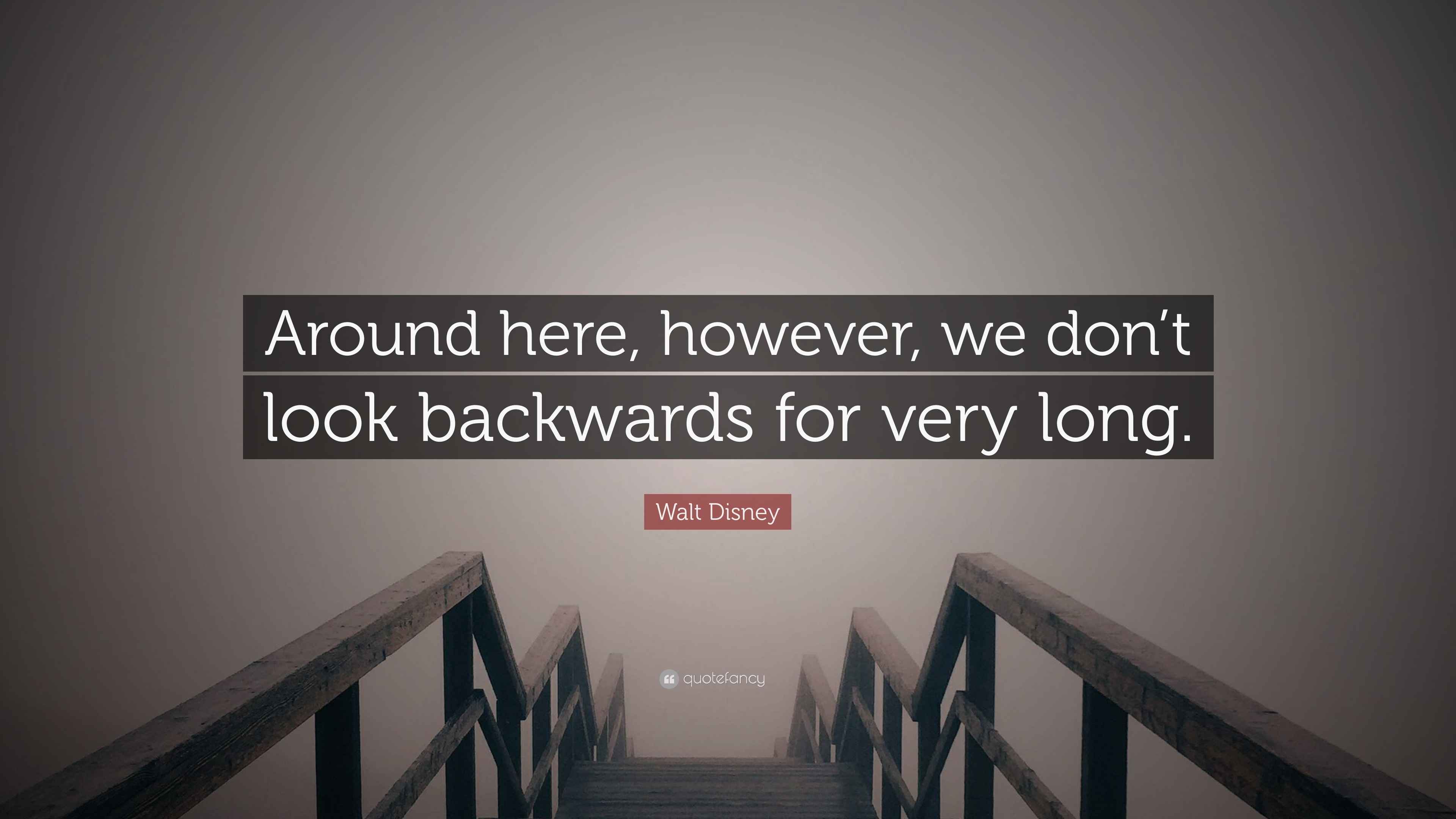 Walt Disney Quote: “Around here, however, we don’t look backwards for ...