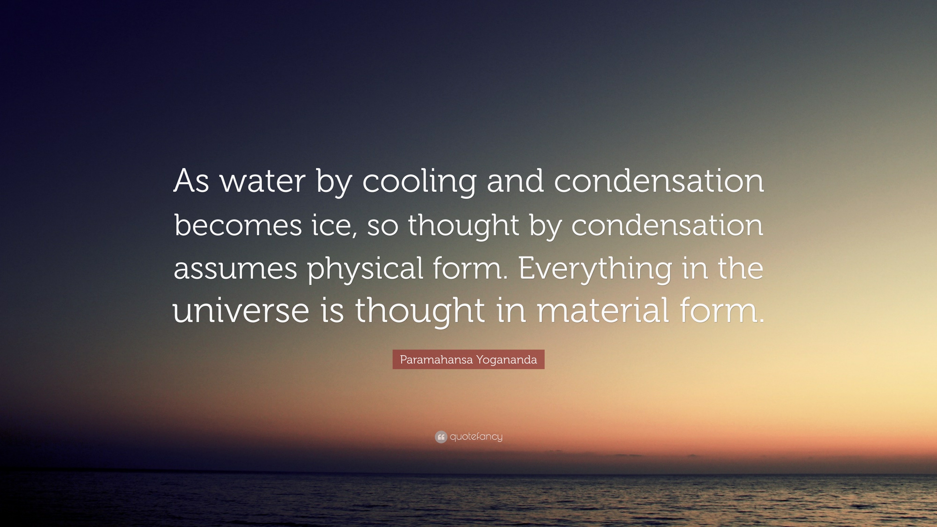 Paramahansa Yogananda Quote: “As water by cooling and condensation ...